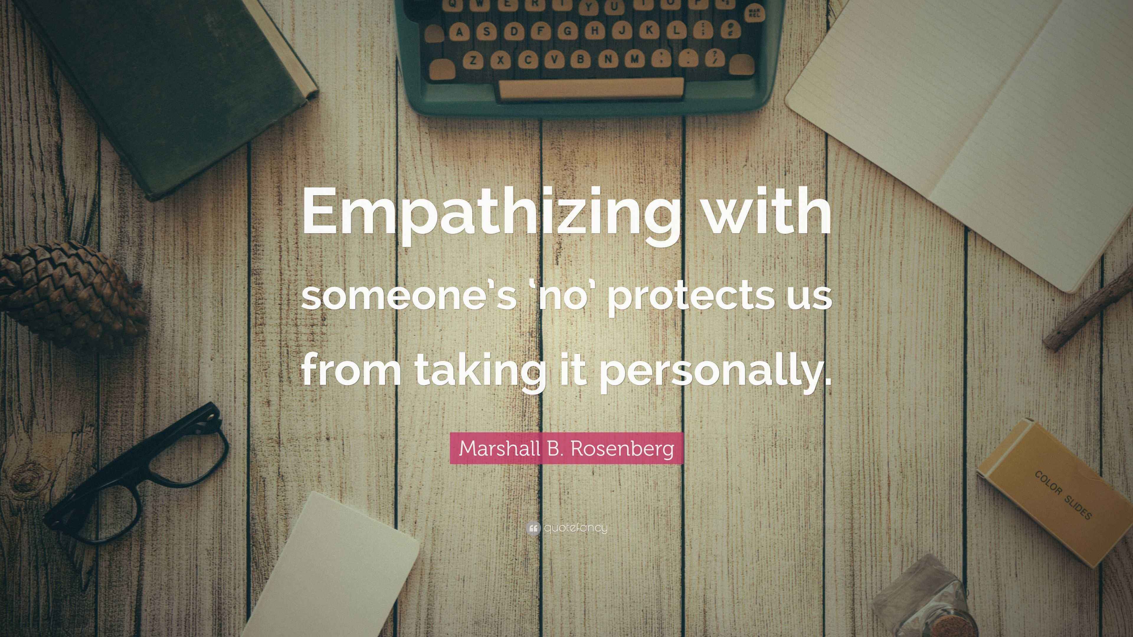 Marshall B. Rosenberg Quote: “Empathizing with someone’s ‘no’ protects ...