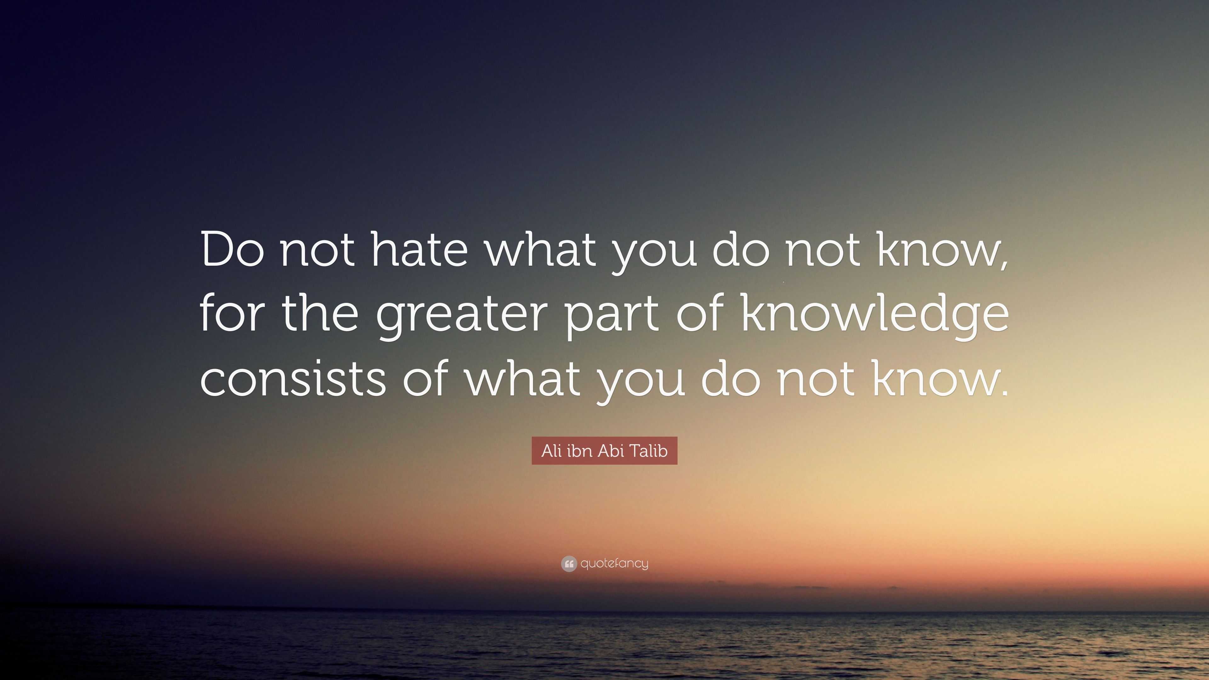 Ali ibn Abi Talib Quote: “Do not hate what you do not know, for the ...