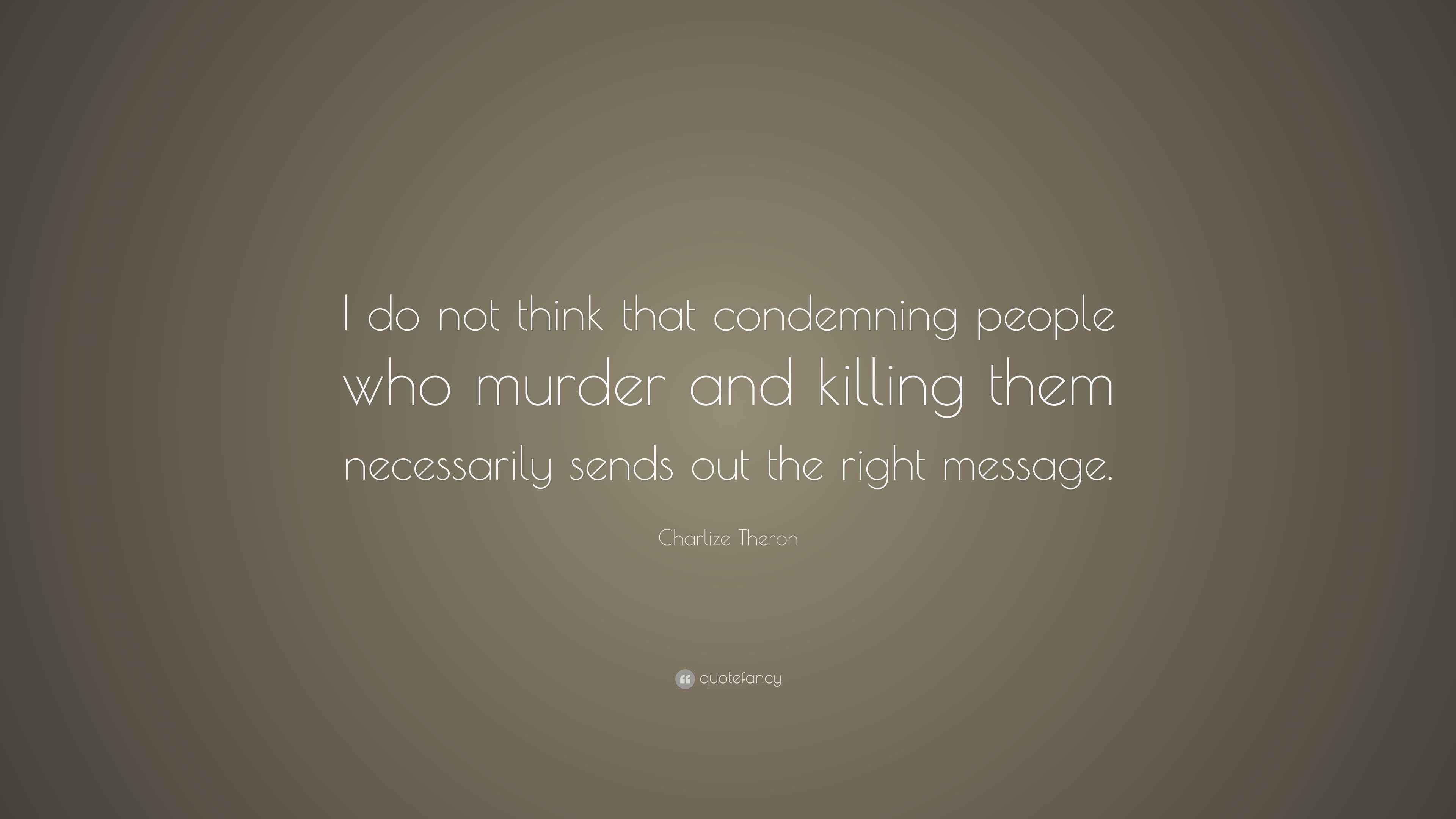 Charlize Theron Quote: “I do not think that condemning people who ...