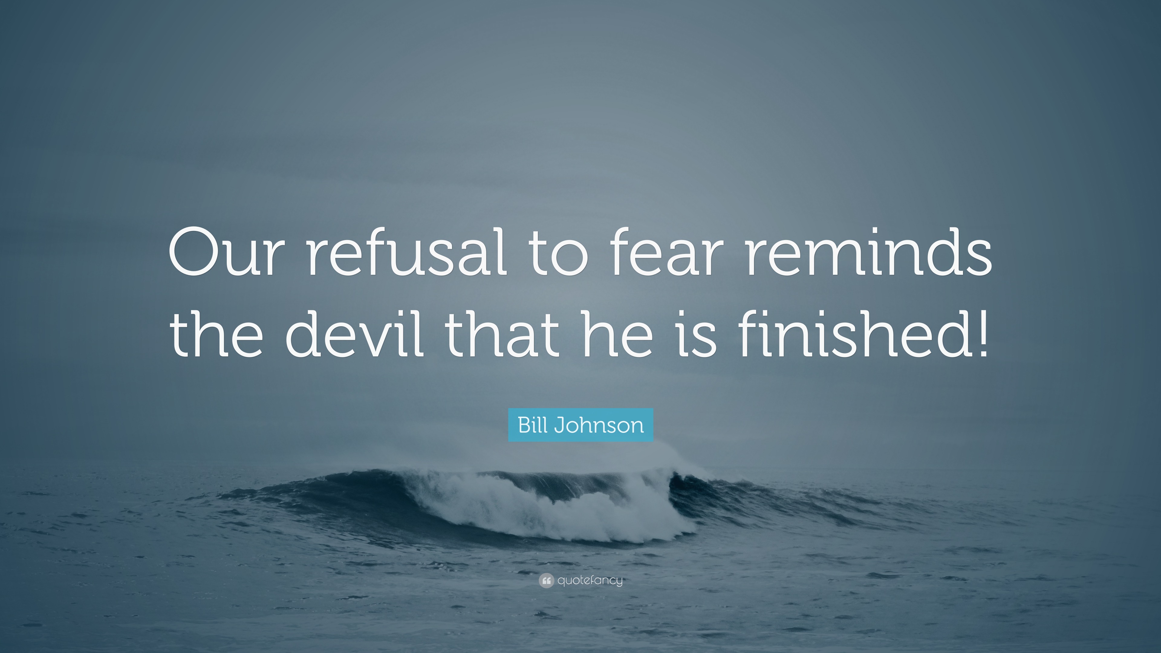 Bill Johnson Quote: “Our refusal to fear reminds the devil that he is ...