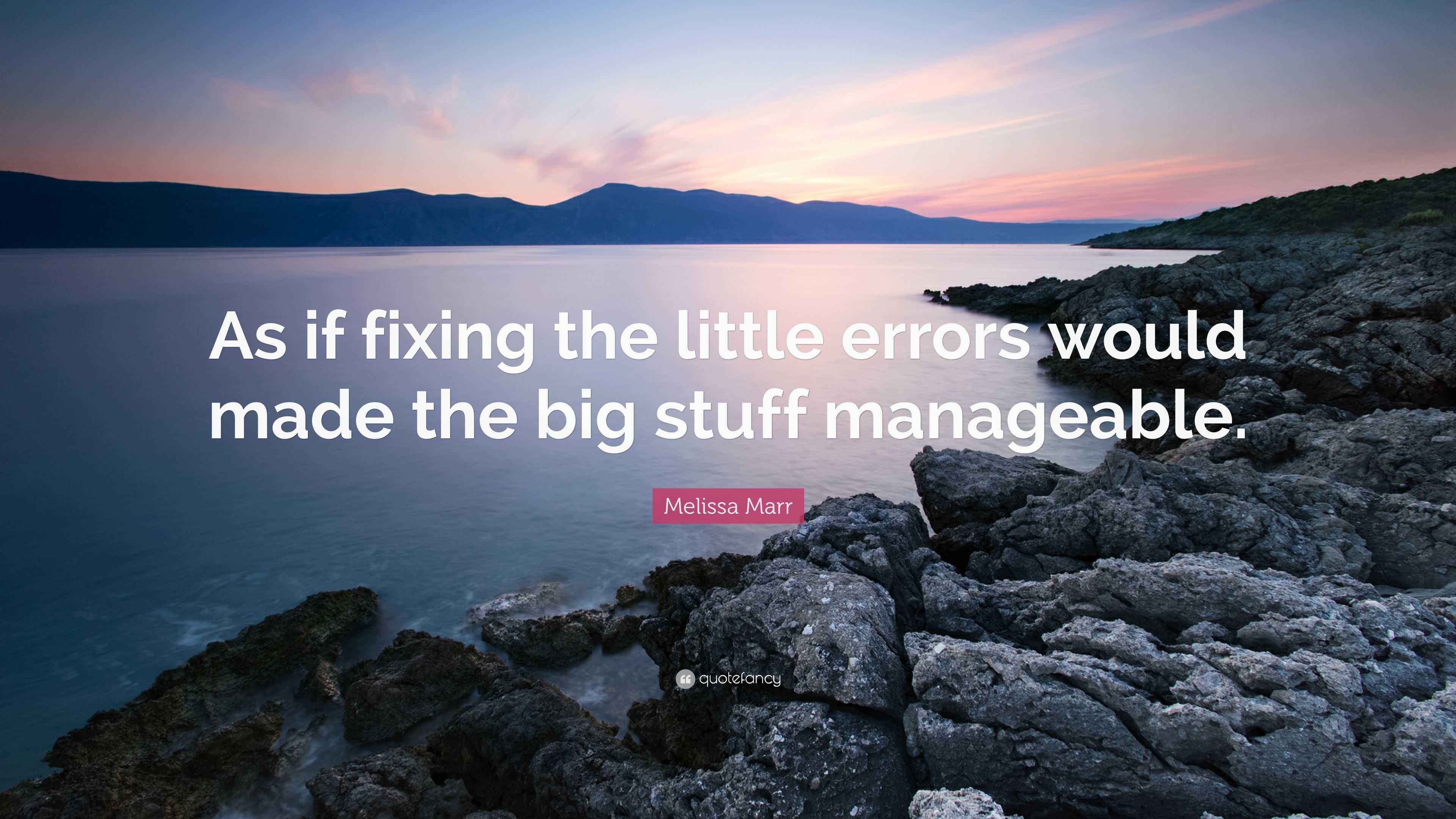 Melissa Marr Quote: “As if fixing the little errors would made the big ...