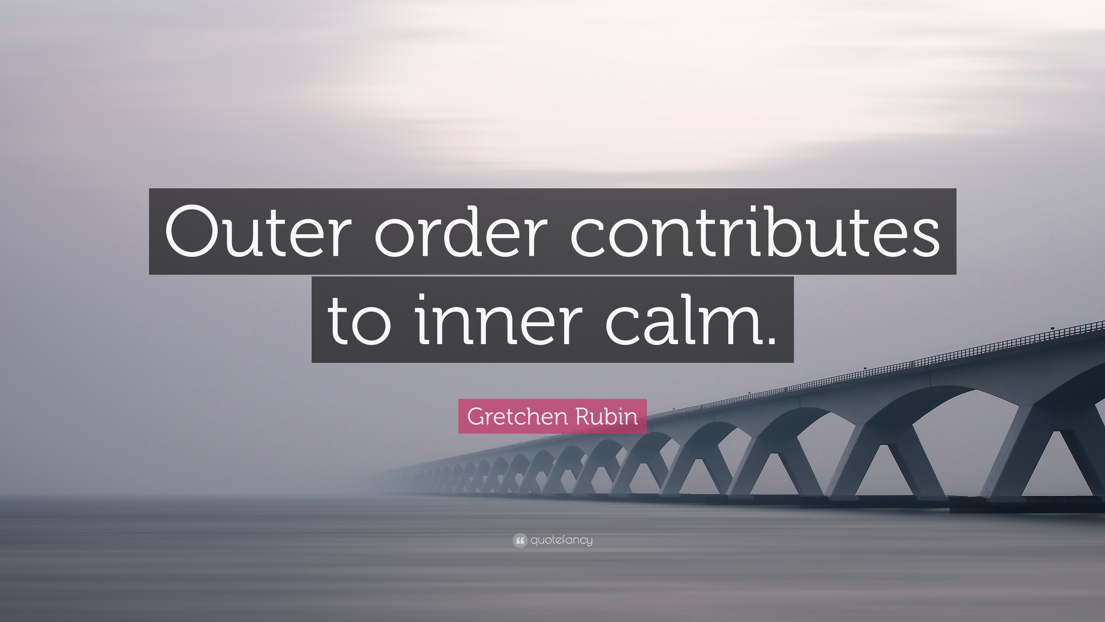Gretchen Rubin Quote: “Outer order contributes to inner calm.”