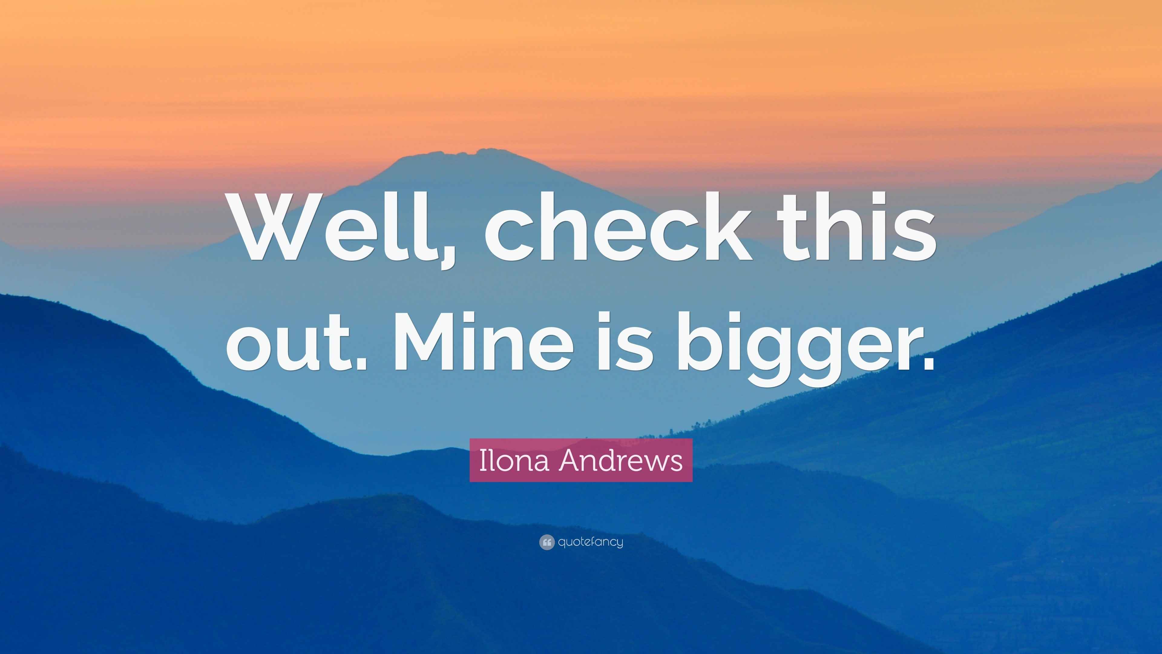 Ilona Andrews Quote: “Well, check this out. Mine is bigger.”