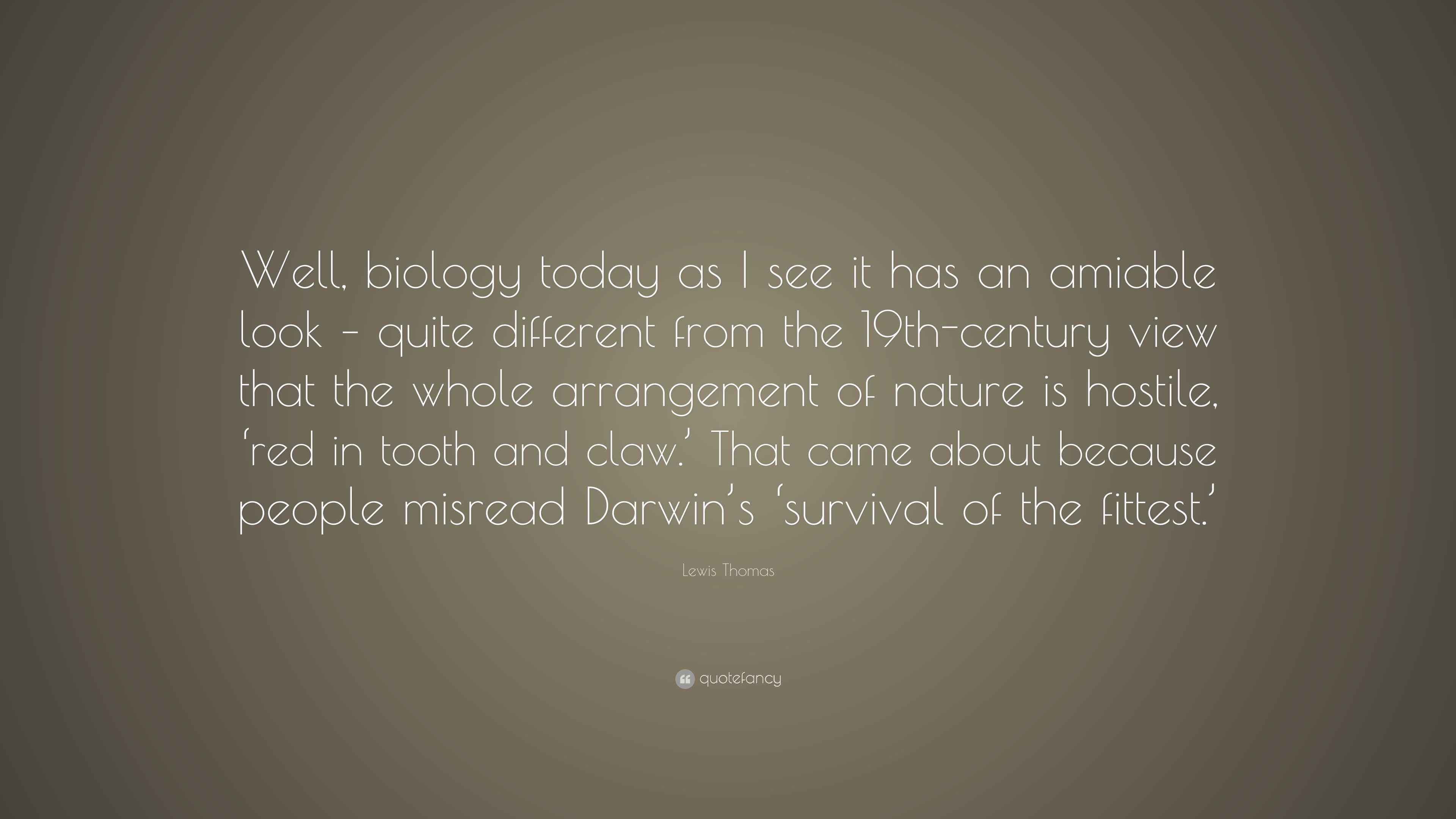 Lewis Thomas Quote: “Well, biology today as I see it has an amiable ...