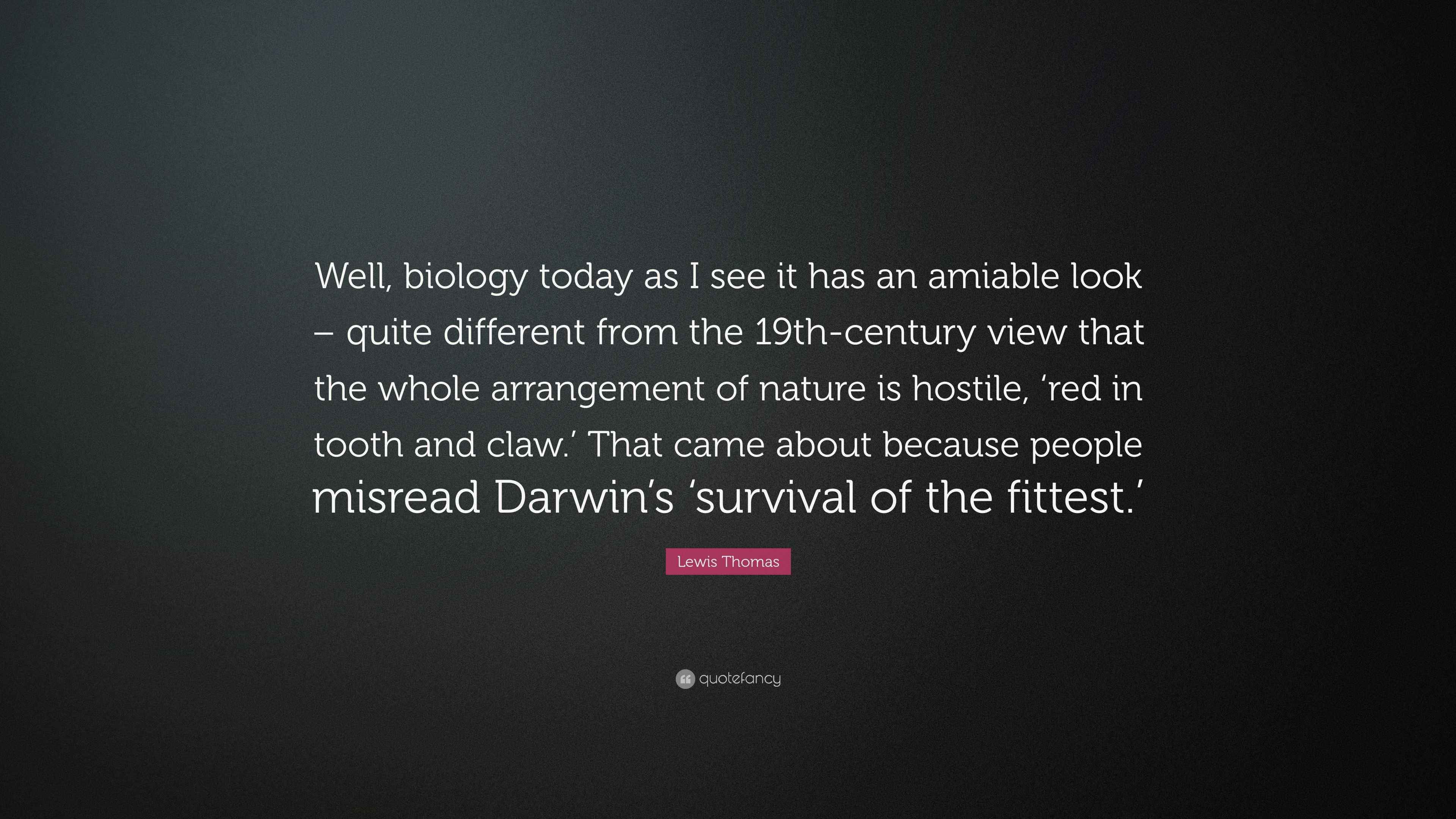 Lewis Thomas Quote: “Well, biology today as I see it has an amiable ...
