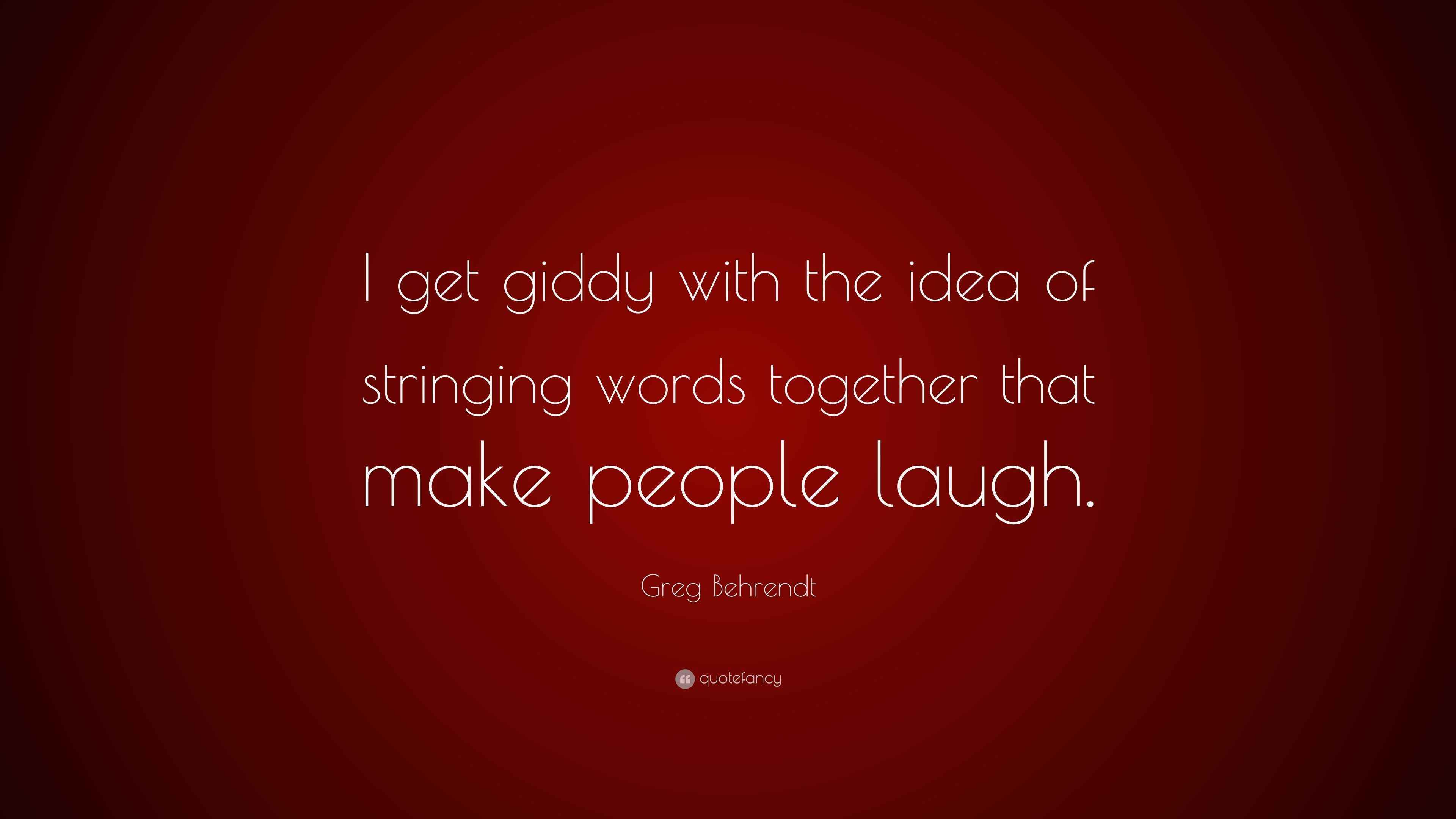 Greg Behrendt Quote: “I get giddy with the idea of stringing words ...