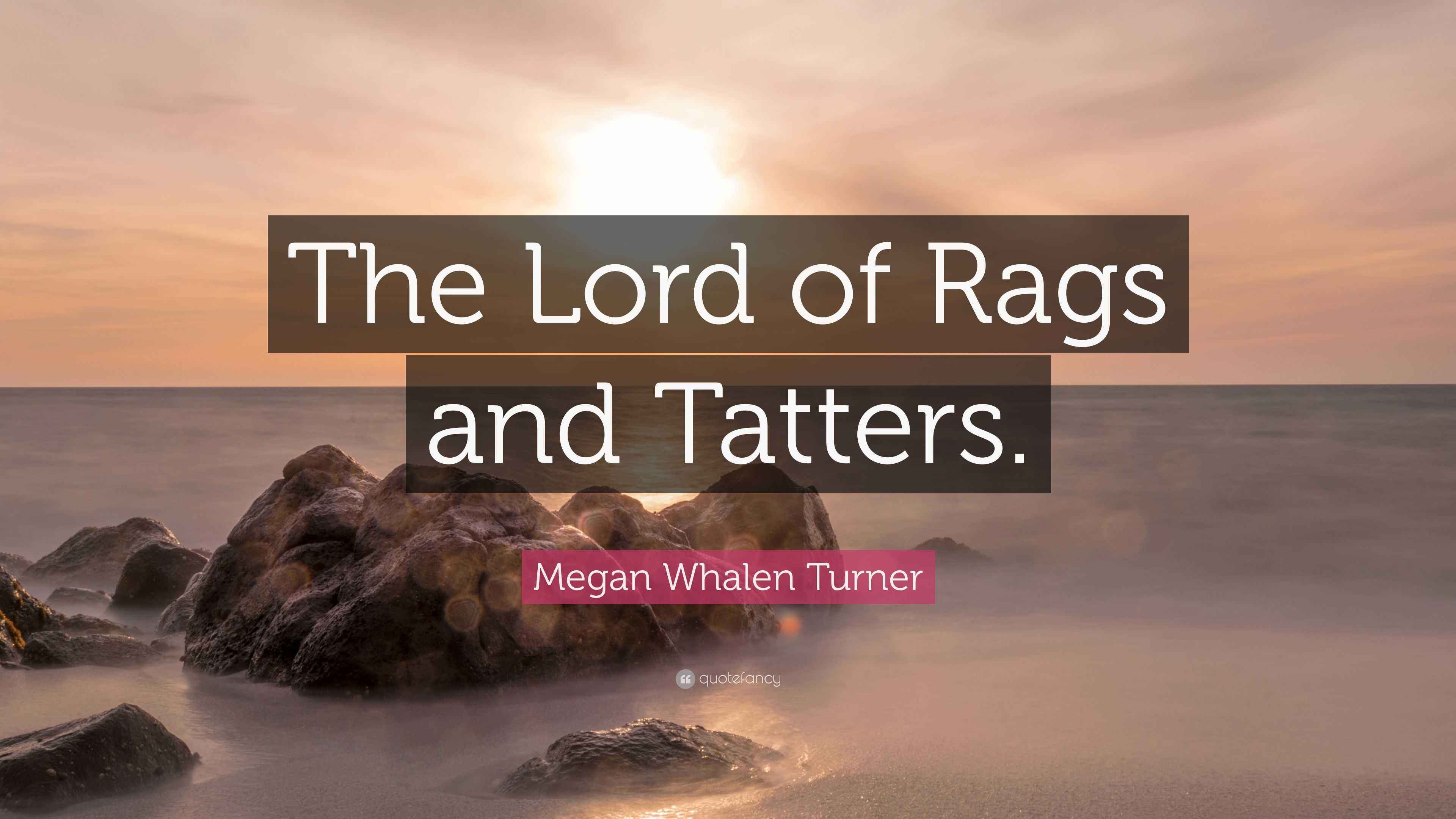 Megan Whalen Turner Quote: “The Lord of Rags and Tatters.”