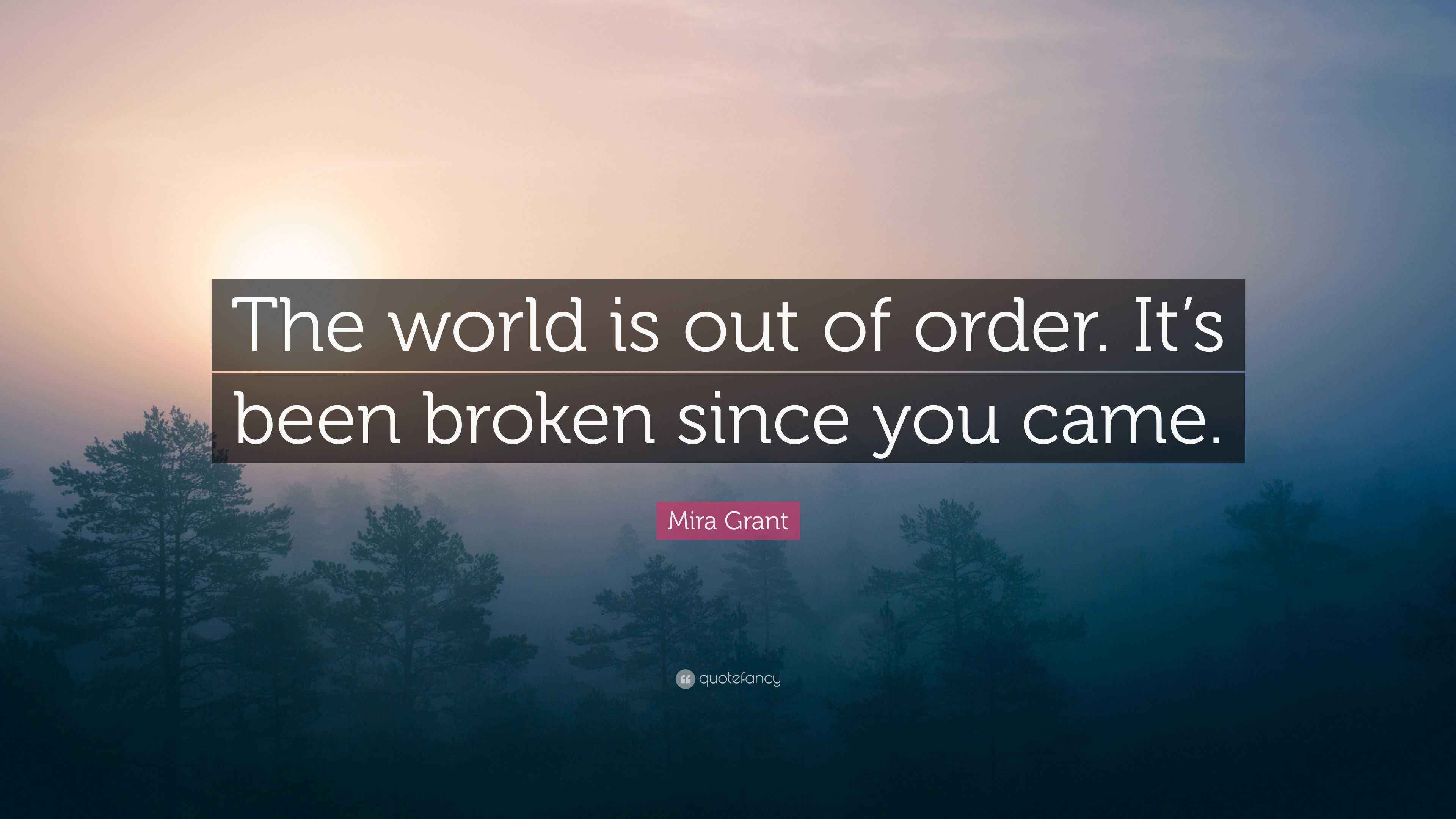 Mira Grant Quote: “The world is out of order. It’s been broken since ...