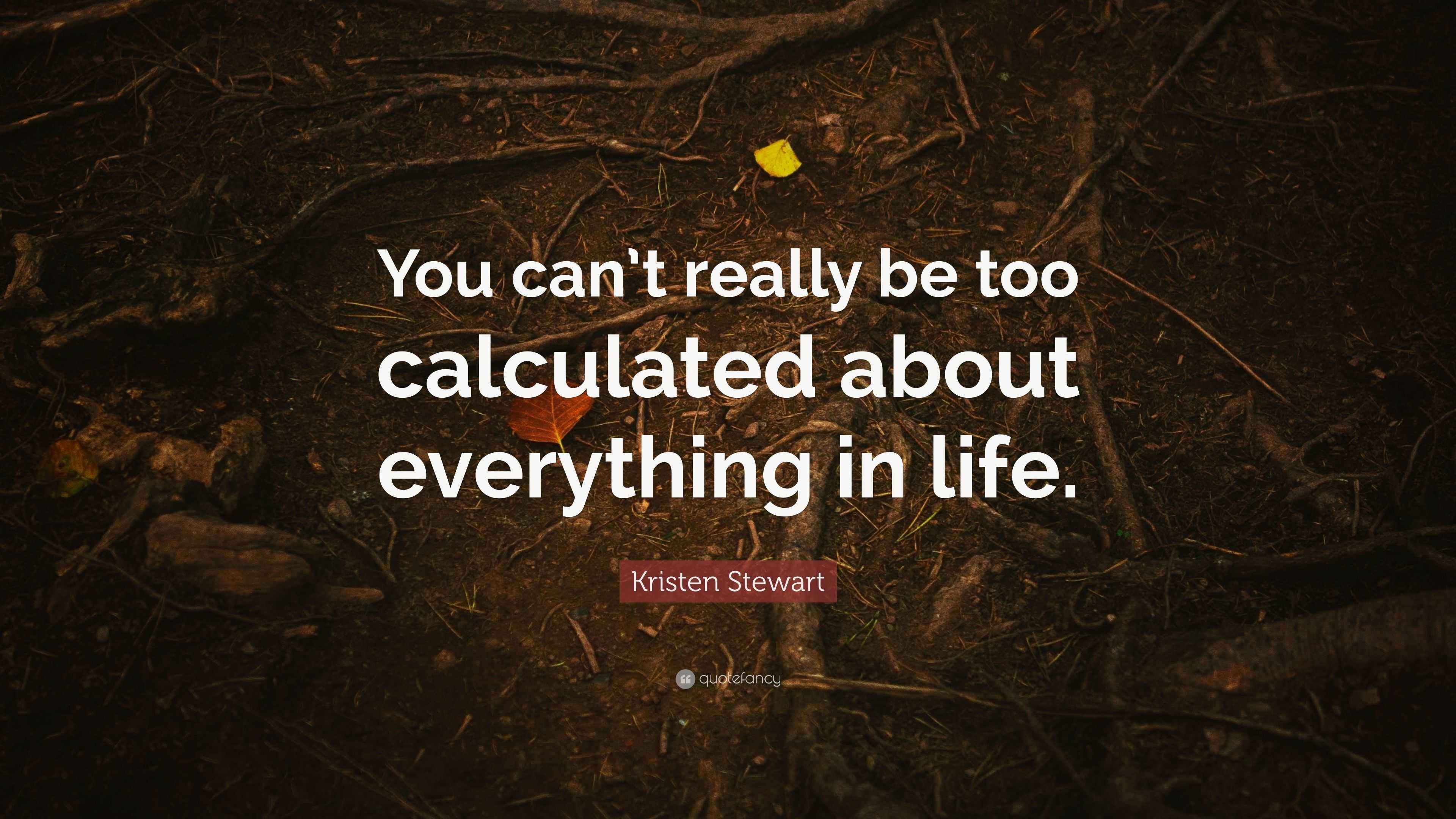 Kristen Stewart Quote: “You can’t really be too calculated about ...