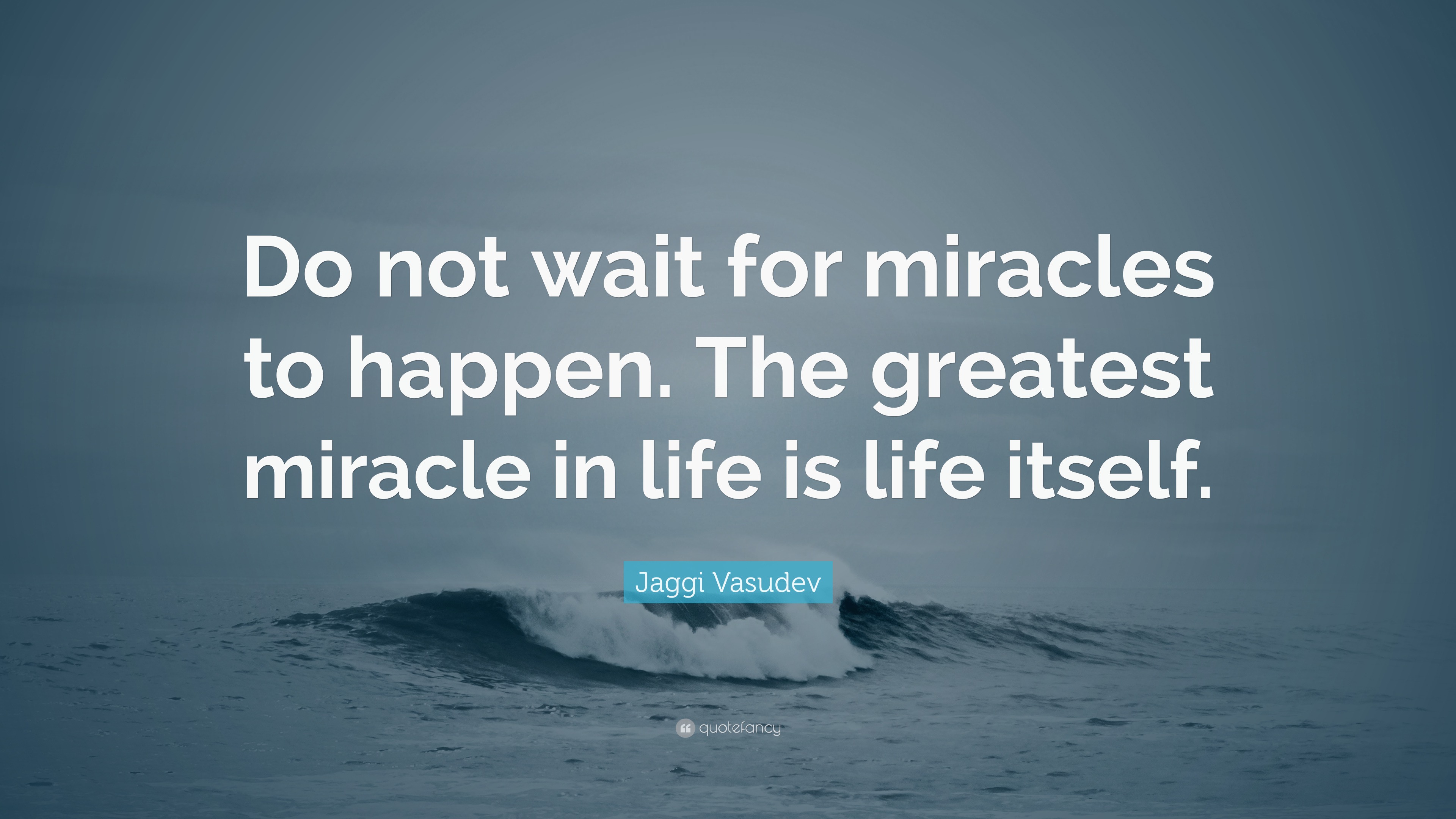 Jaggi Vasudev Quote: “Do not wait for miracles to happen. The greatest ...
