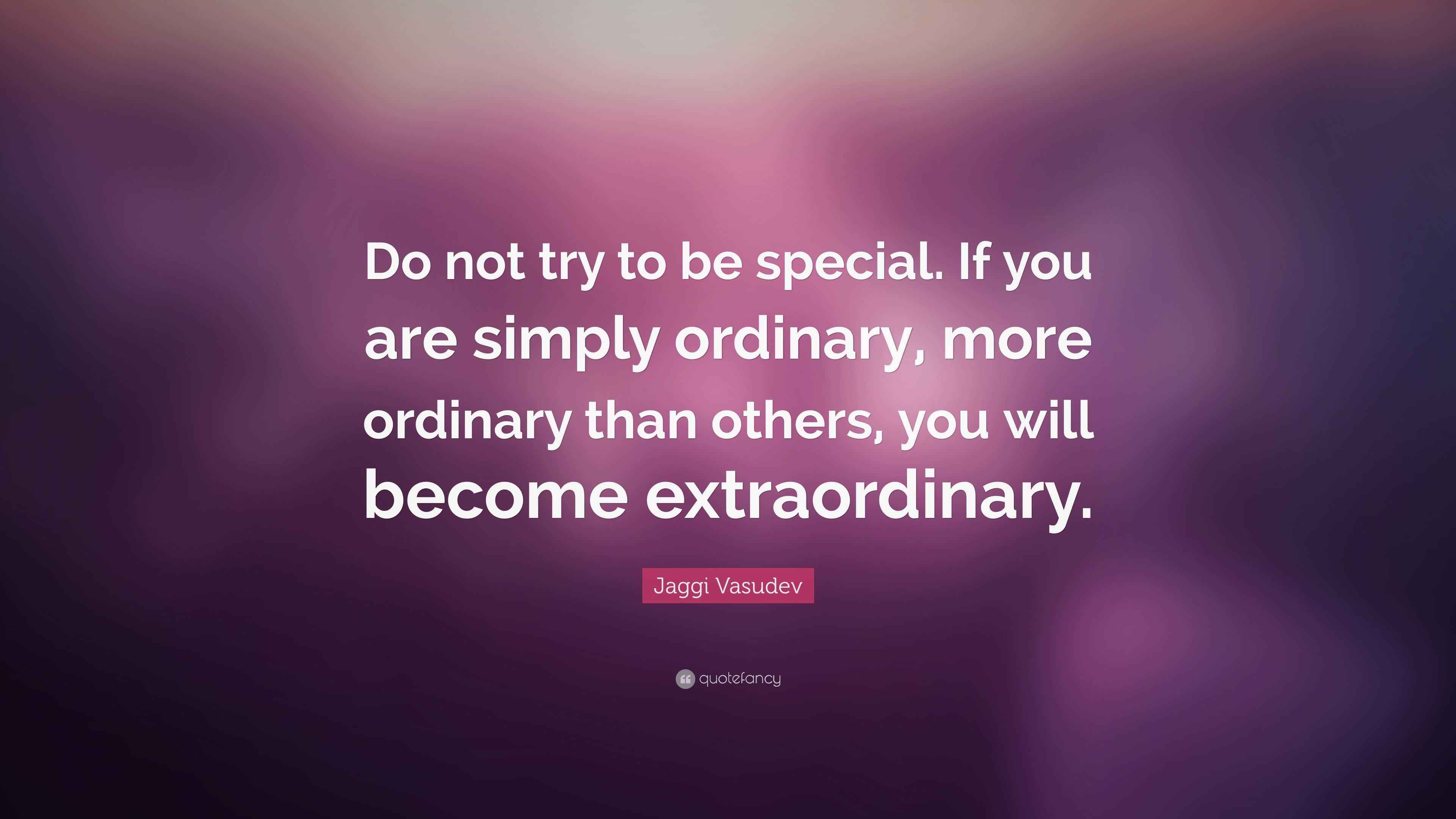 Jaggi Vasudev Quote: “Do not try to be special. If you are simply ...