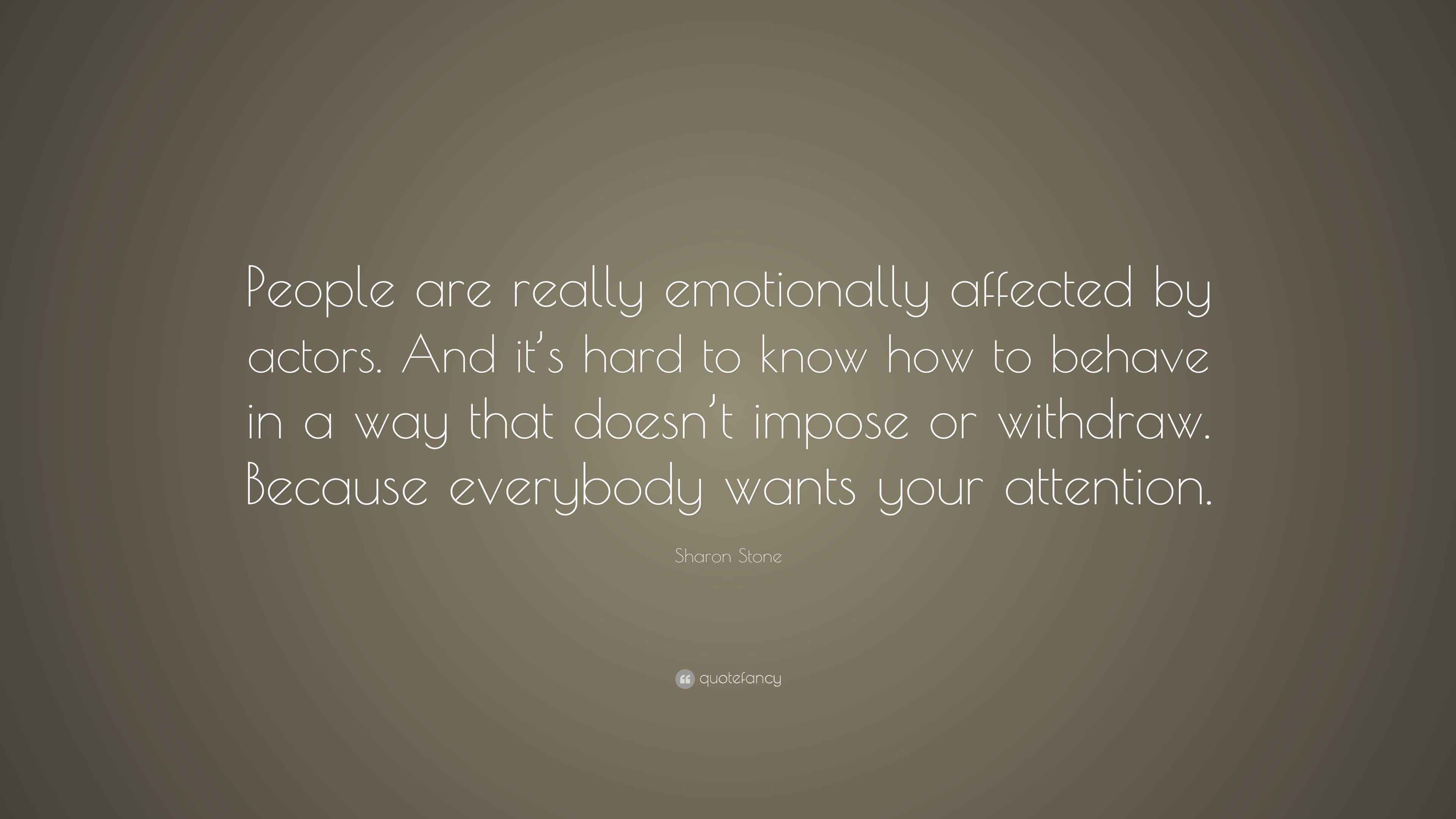 Sharon Stone Quote: “People are really emotionally affected by actors ...