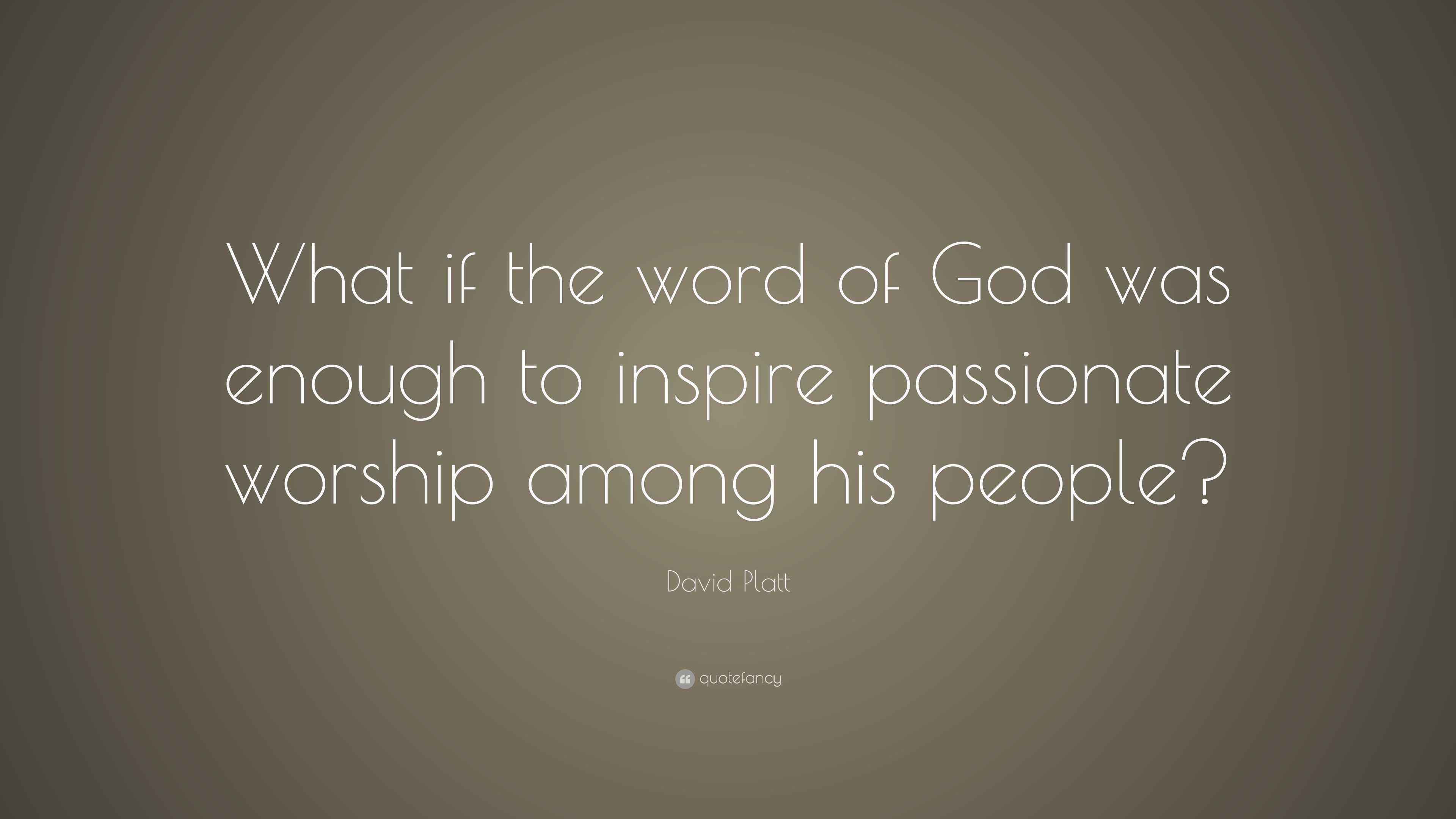 David Platt Quote: “What if the word of God was enough to inspire ...