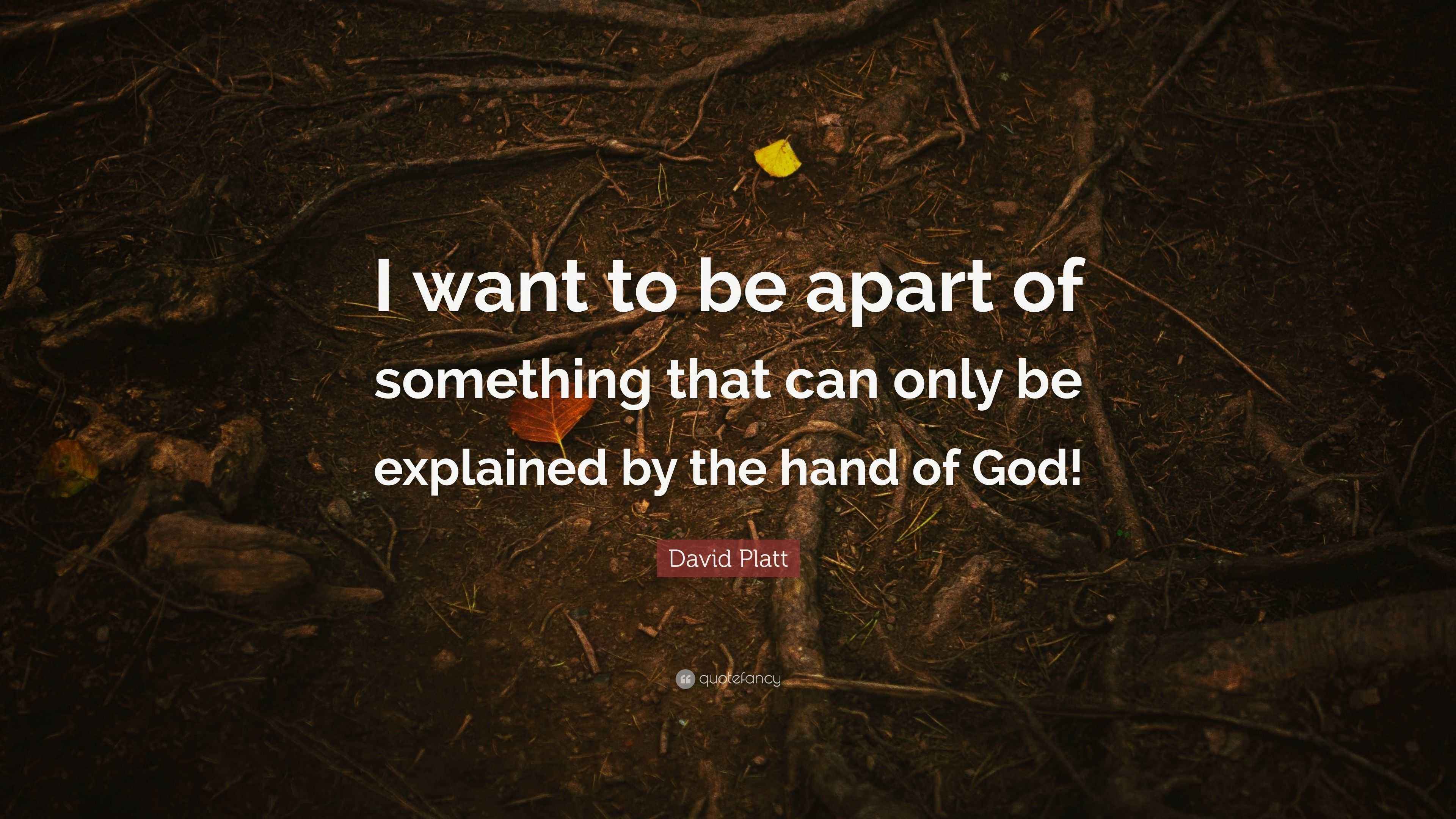 David Platt Quote: “I want to be apart of something that can only be ...