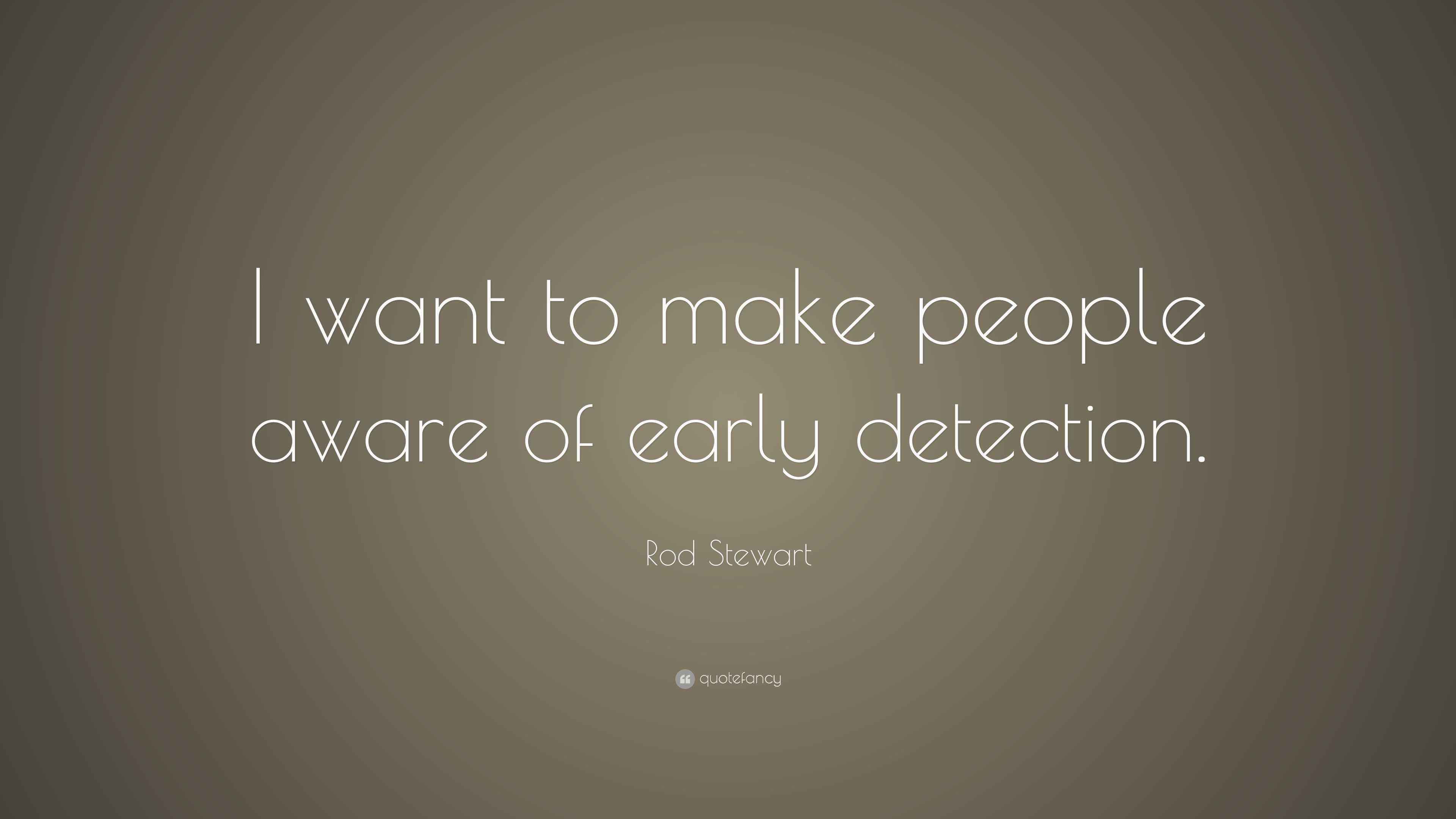 Rod Stewart Quote: “I want to make people aware of early detection.”