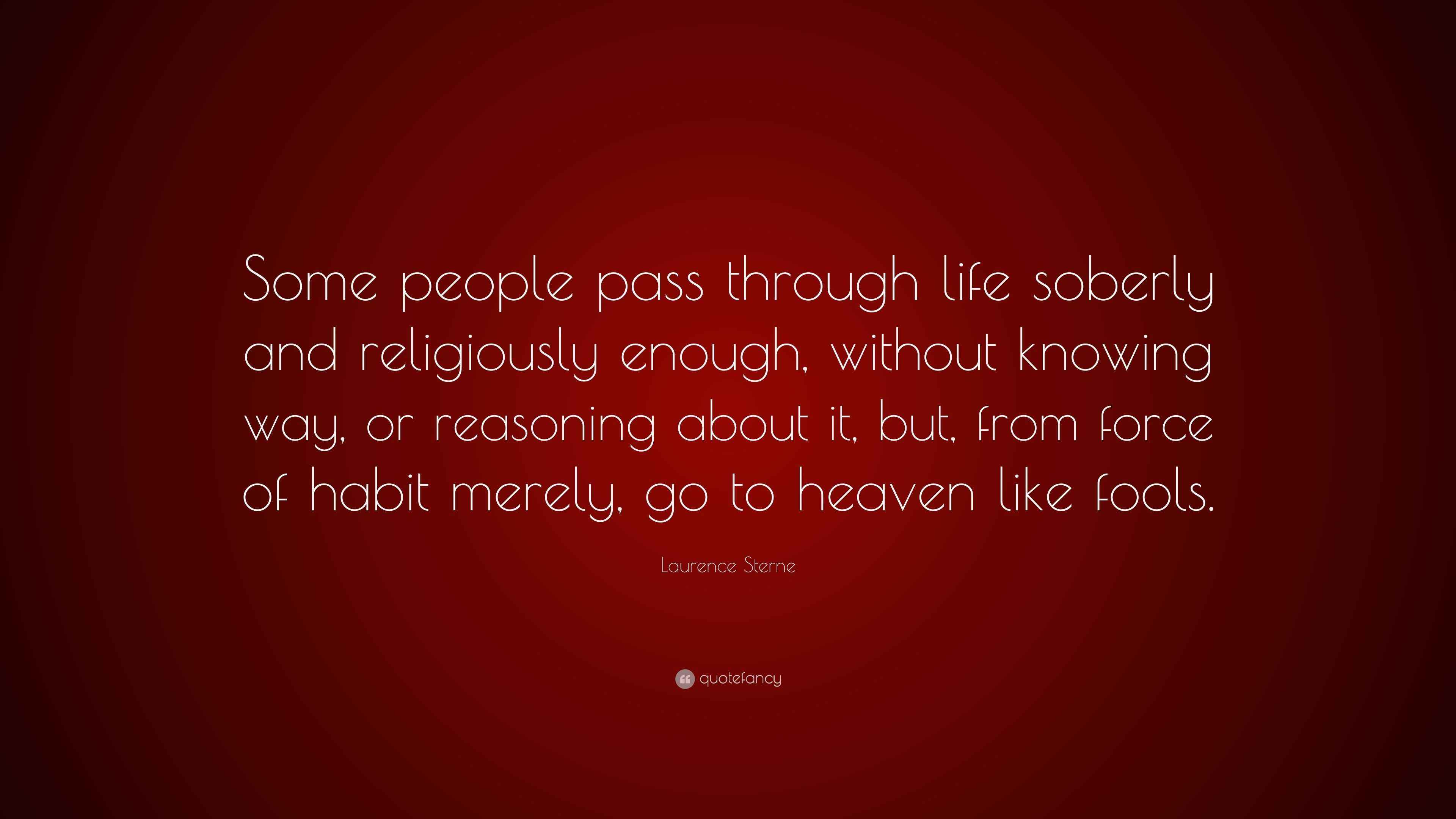 Laurence Sterne Quote: “Some people pass through life soberly and ...
