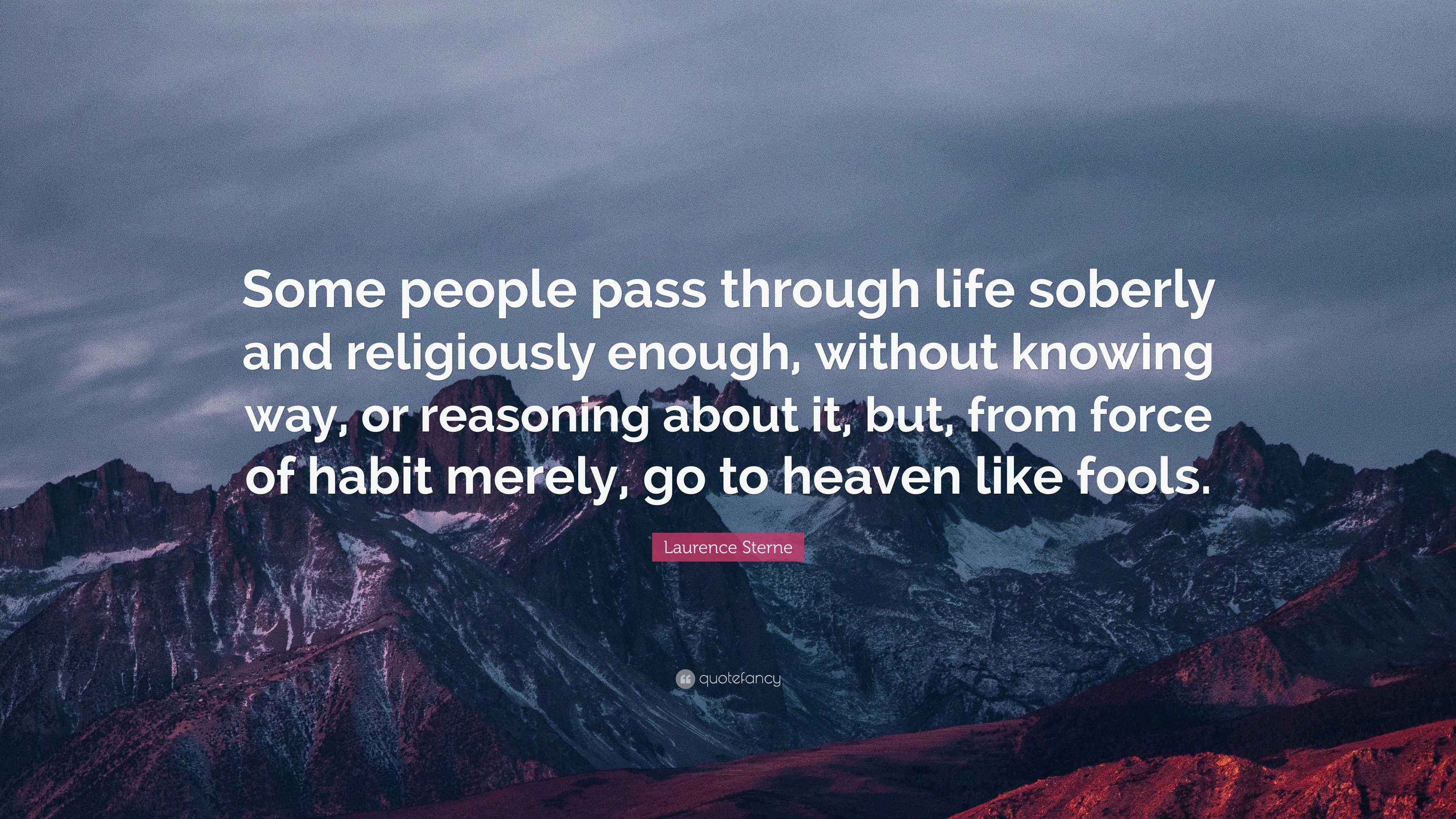 Laurence Sterne Quote: “Some people pass through life soberly and ...