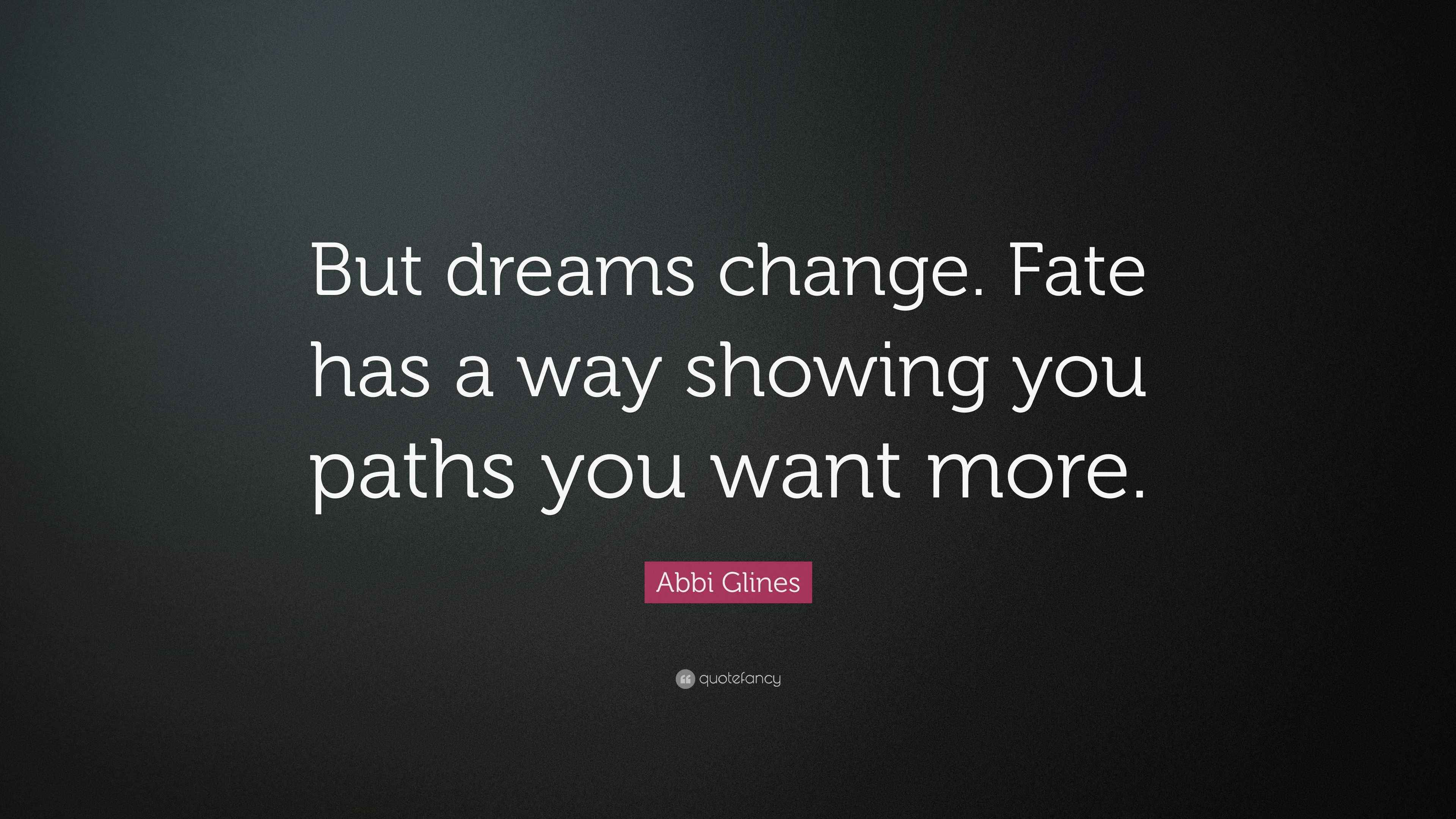 Abbi Glines Quote: “But dreams change. Fate has a way showing you paths ...