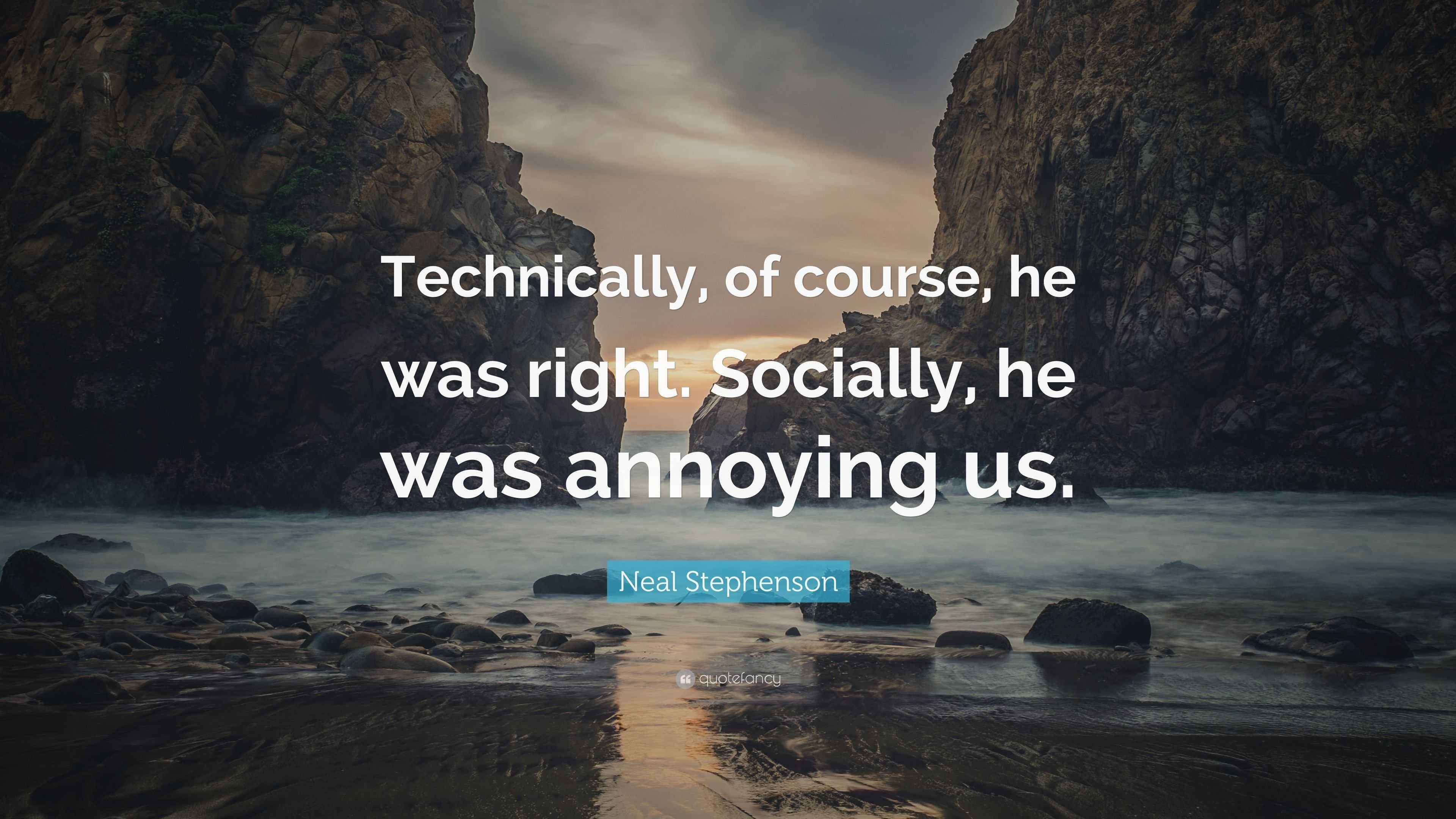 Neal Stephenson Quote: “Technically, of course, he was right. Socially ...