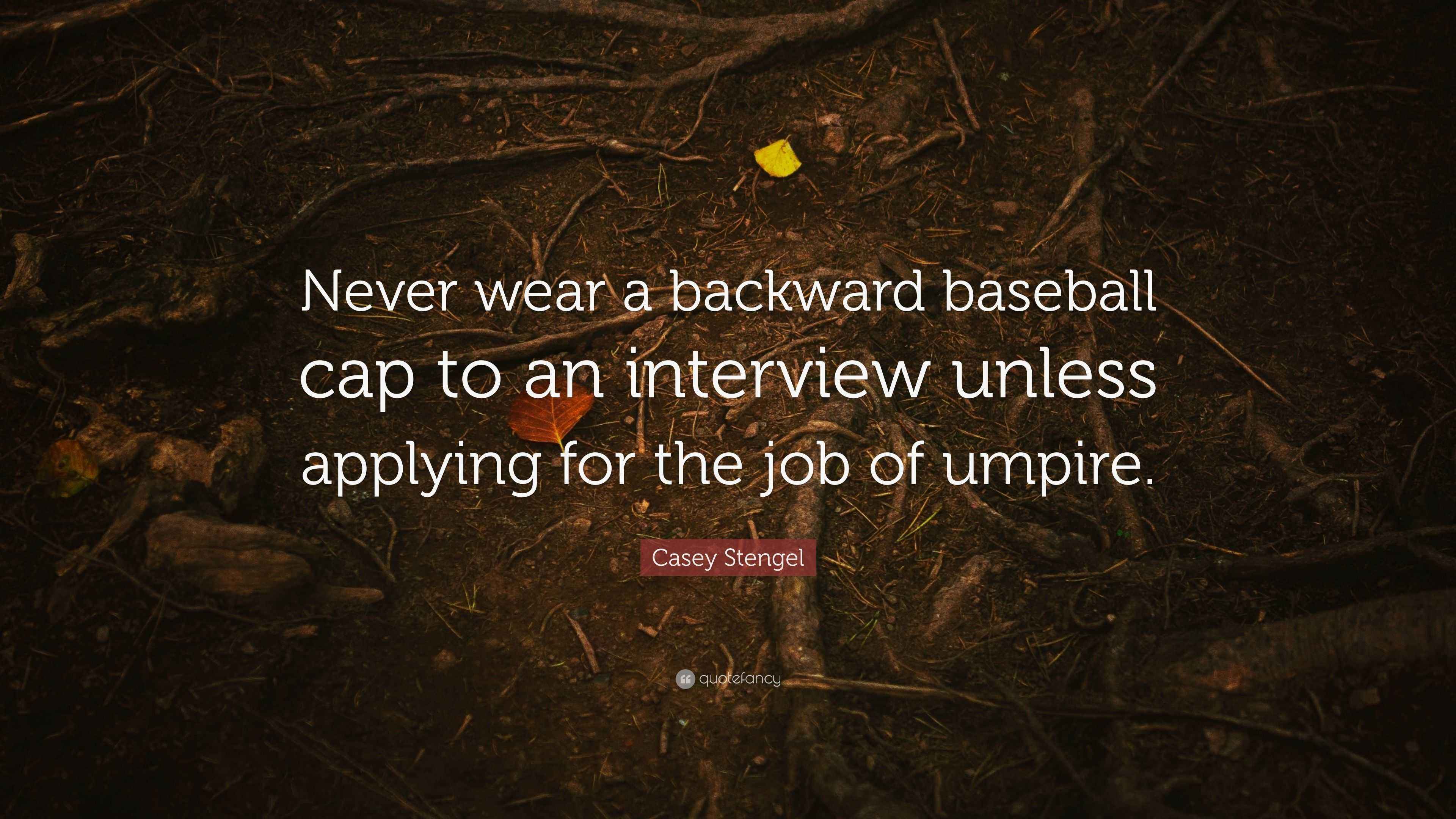 Casey Stengel Quote: “Never wear a backward baseball cap to an ...