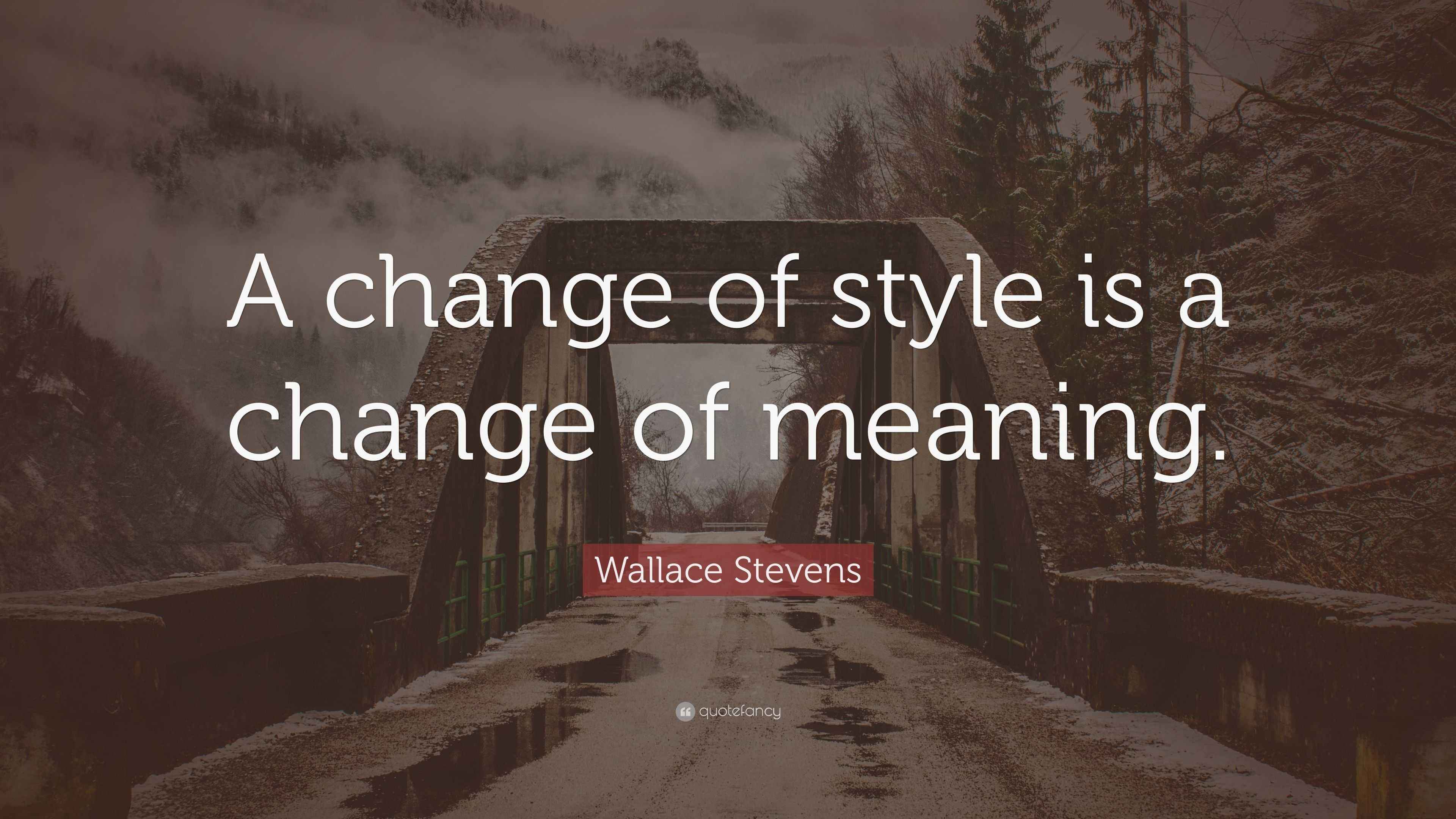 Wallace Stevens Quote: “A change of style is a change of meaning.”