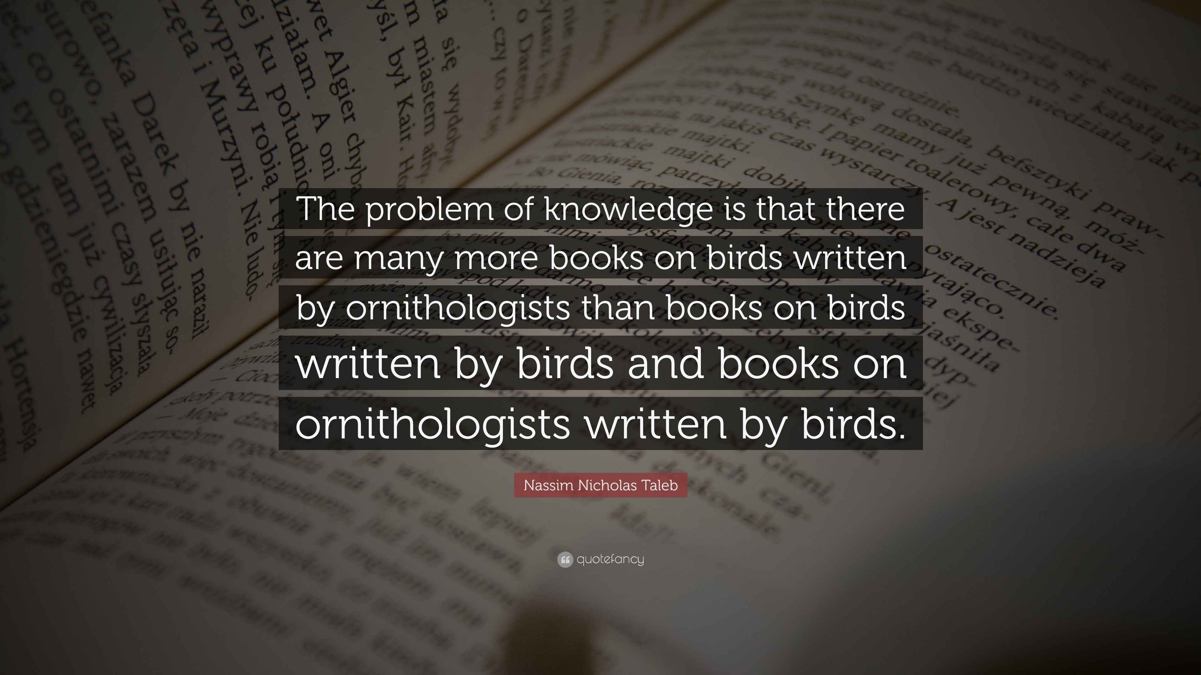 Nassim Nicholas Taleb Quote: “The problem of knowledge is that there ...