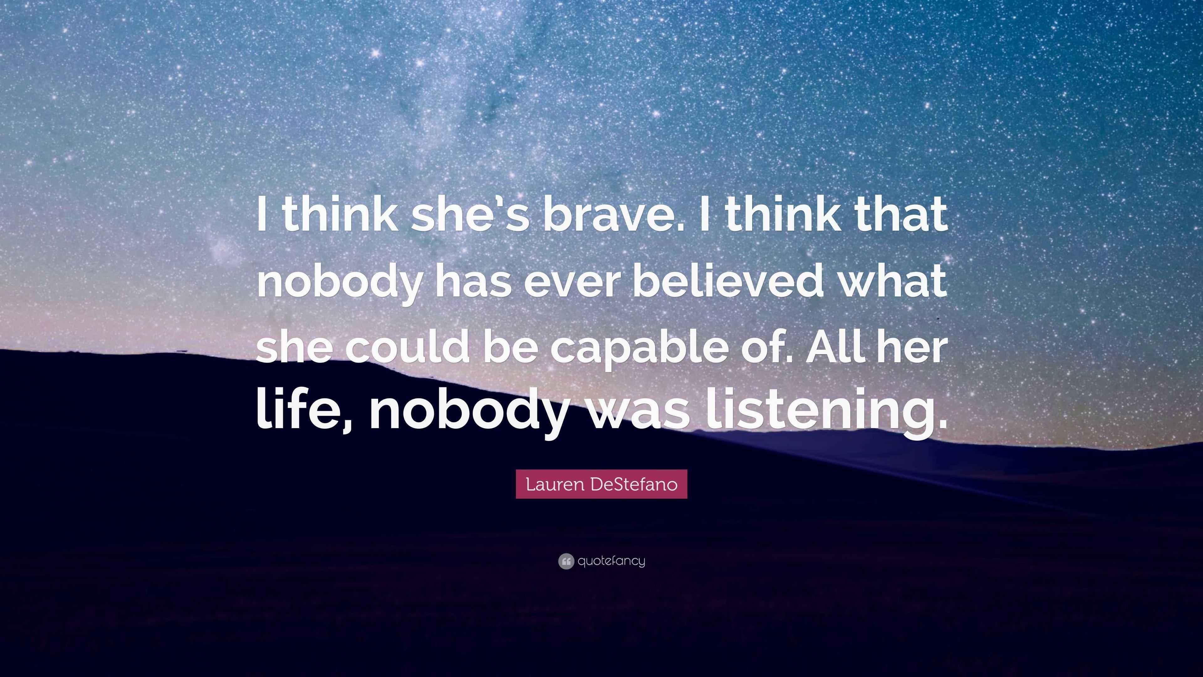 Lauren DeStefano Quote: “I think she’s brave. I think that nobody has ...
