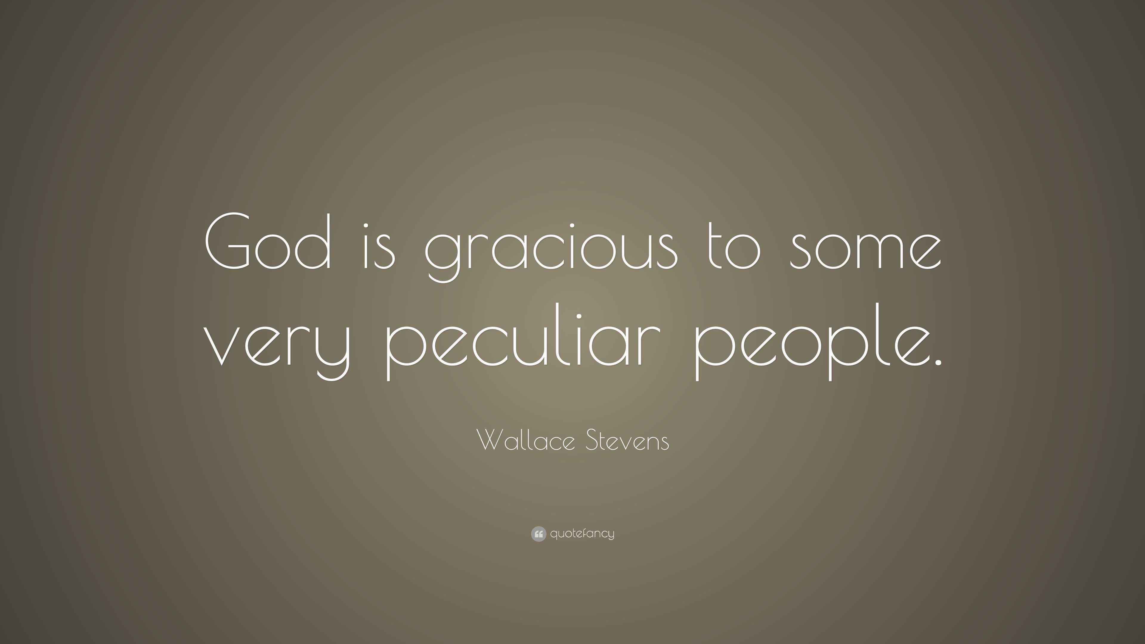 Wallace Stevens Quote: “God is gracious to some very peculiar people.”