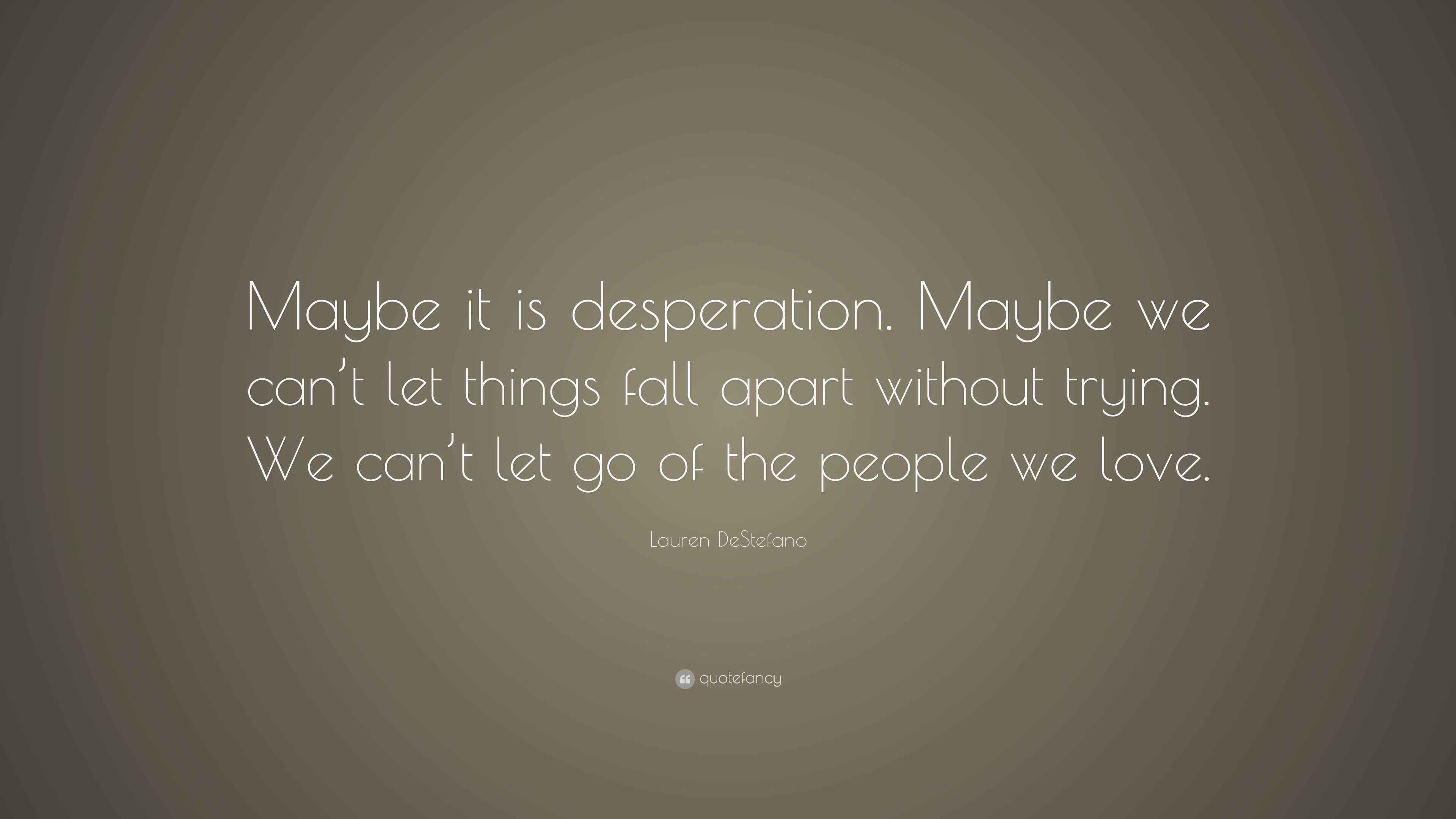 Lauren DeStefano Quote: “Maybe it is desperation. Maybe we can’t let ...