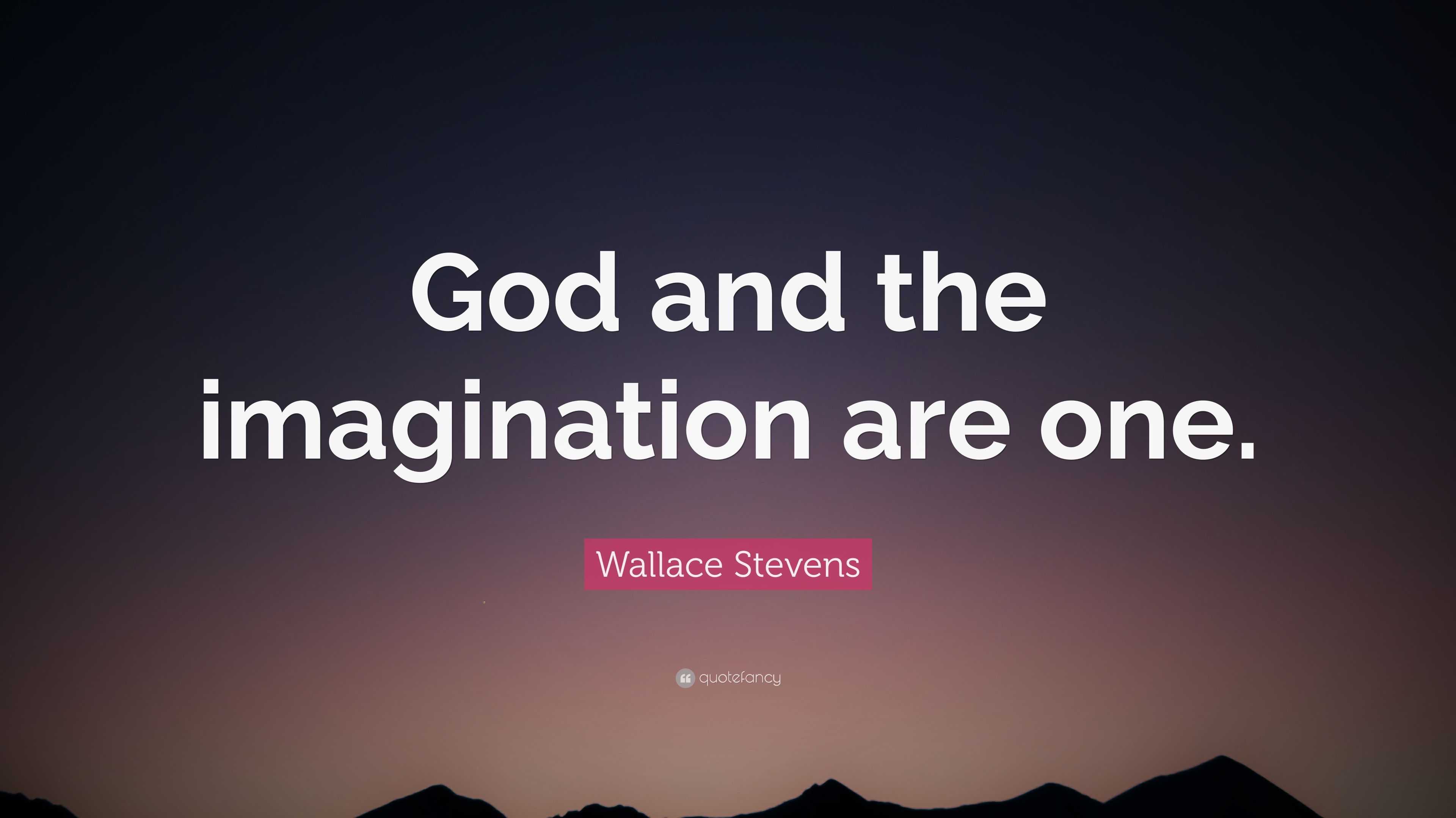 Wallace Stevens Quote: “God and the imagination are one.”