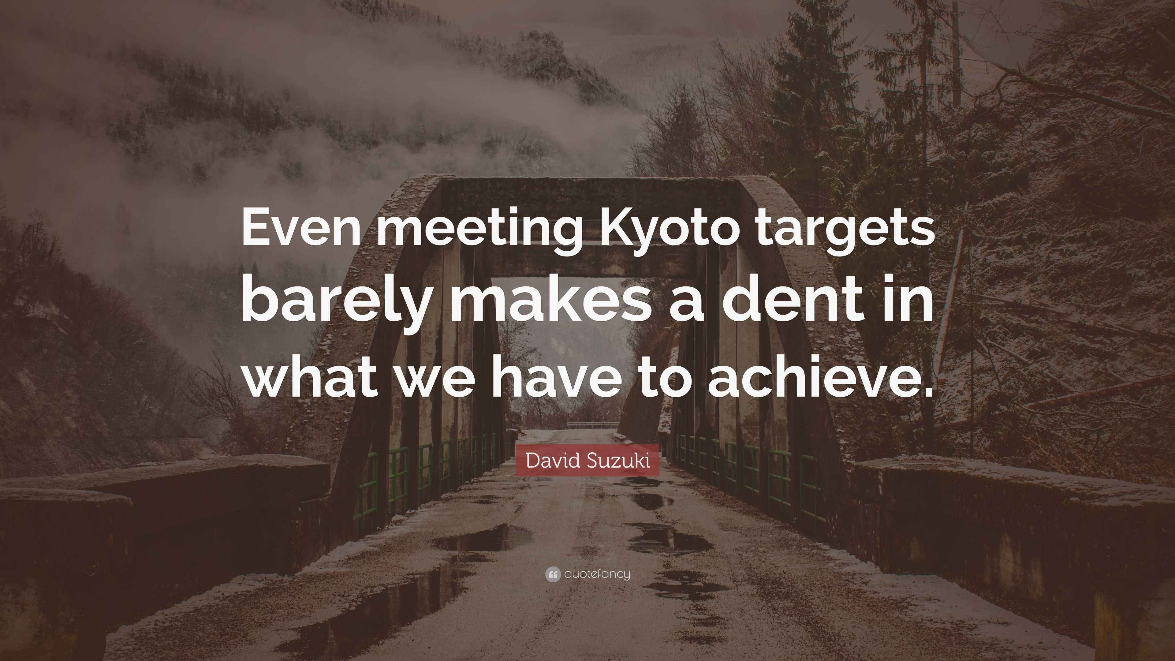 David Suzuki Quote: “Even meeting Kyoto targets barely makes a dent in ...