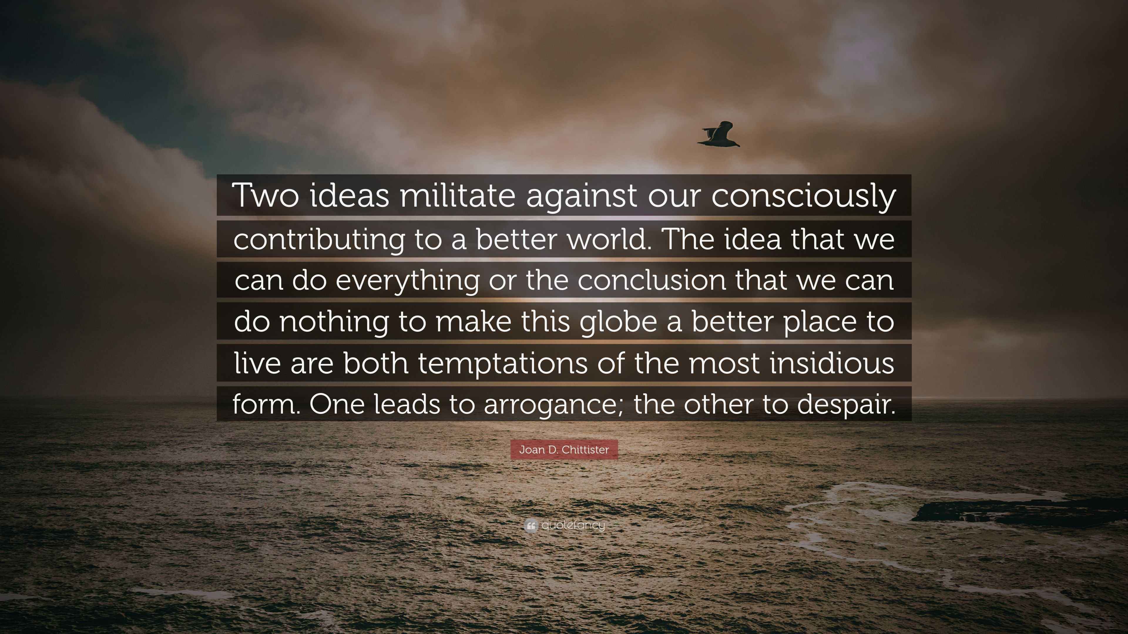 Joan D. Chittister Quote: “Two ideas militate against our consciously ...