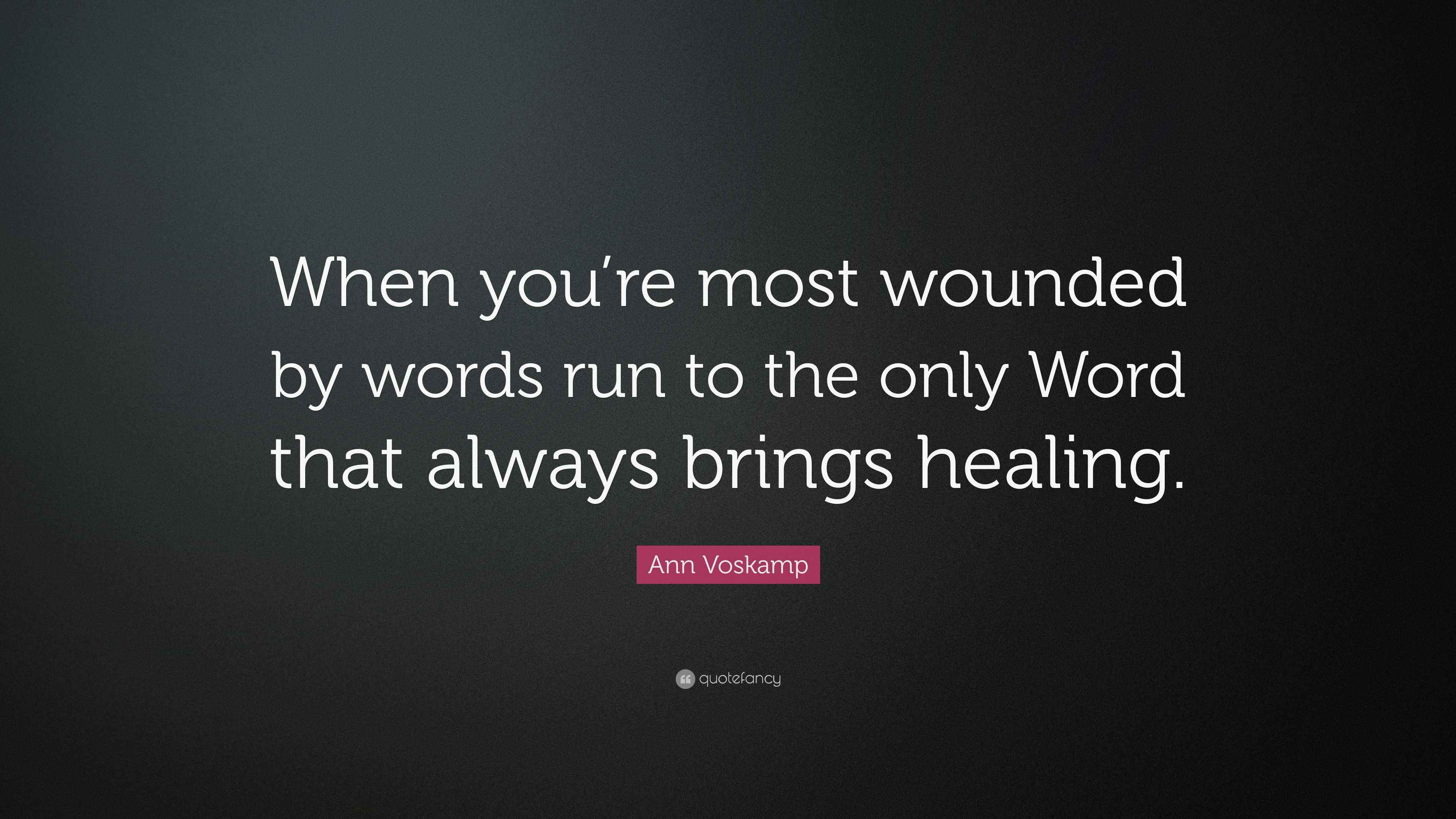 Ann Voskamp Quote: “When you’re most wounded by words run to the only ...
