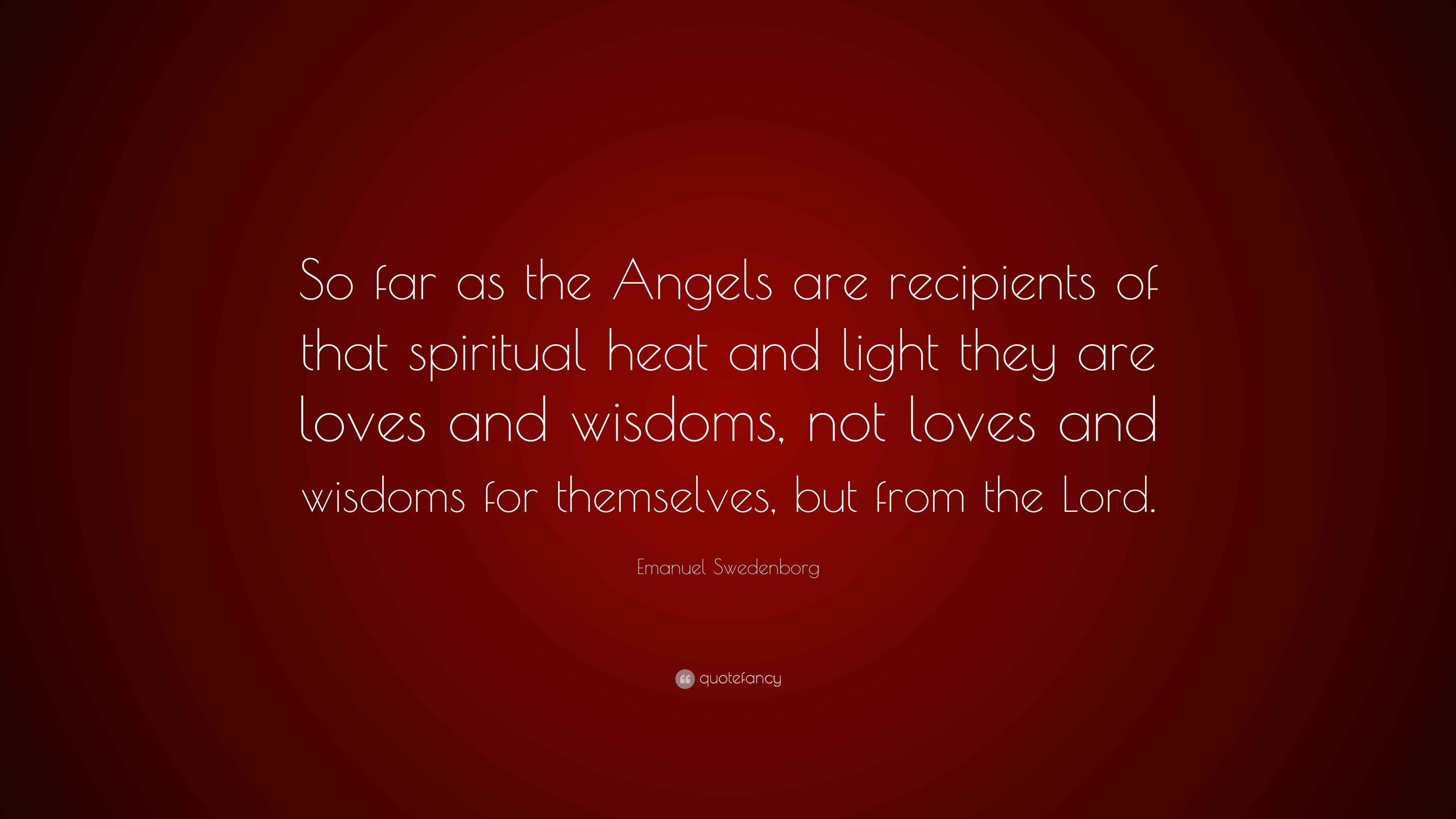 Emanuel Swedenborg Quote: “So far as the Angels are recipients of that ...
