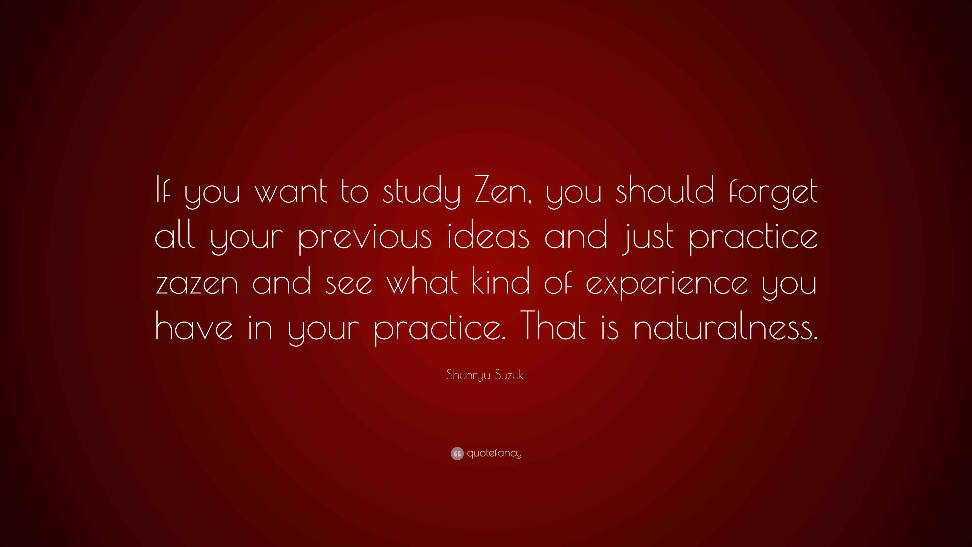 Shunryu Suzuki Quote: “If you want to study Zen, you should forget all ...