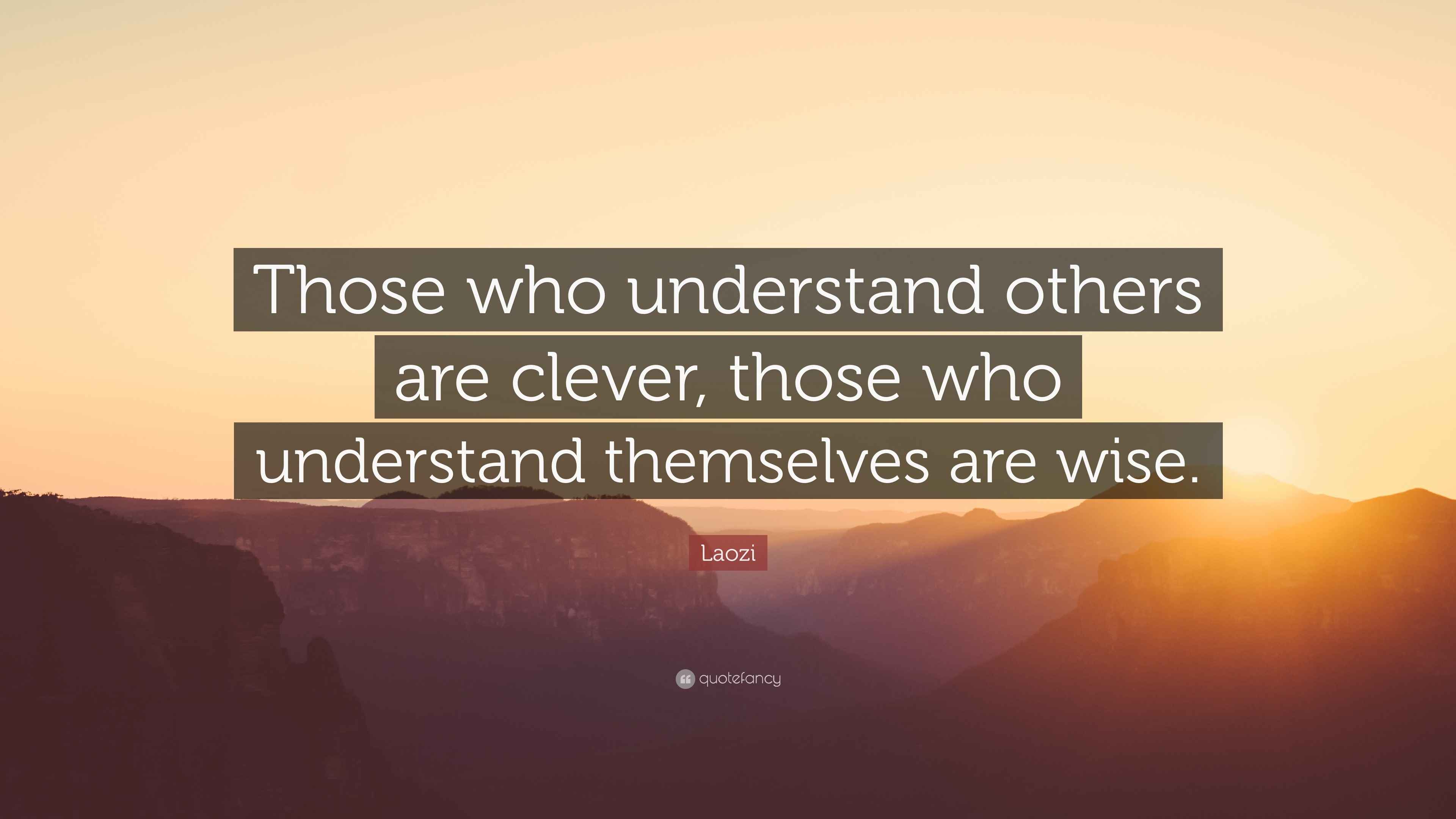 Laozi Quote: “Those who understand others are clever, those who ...