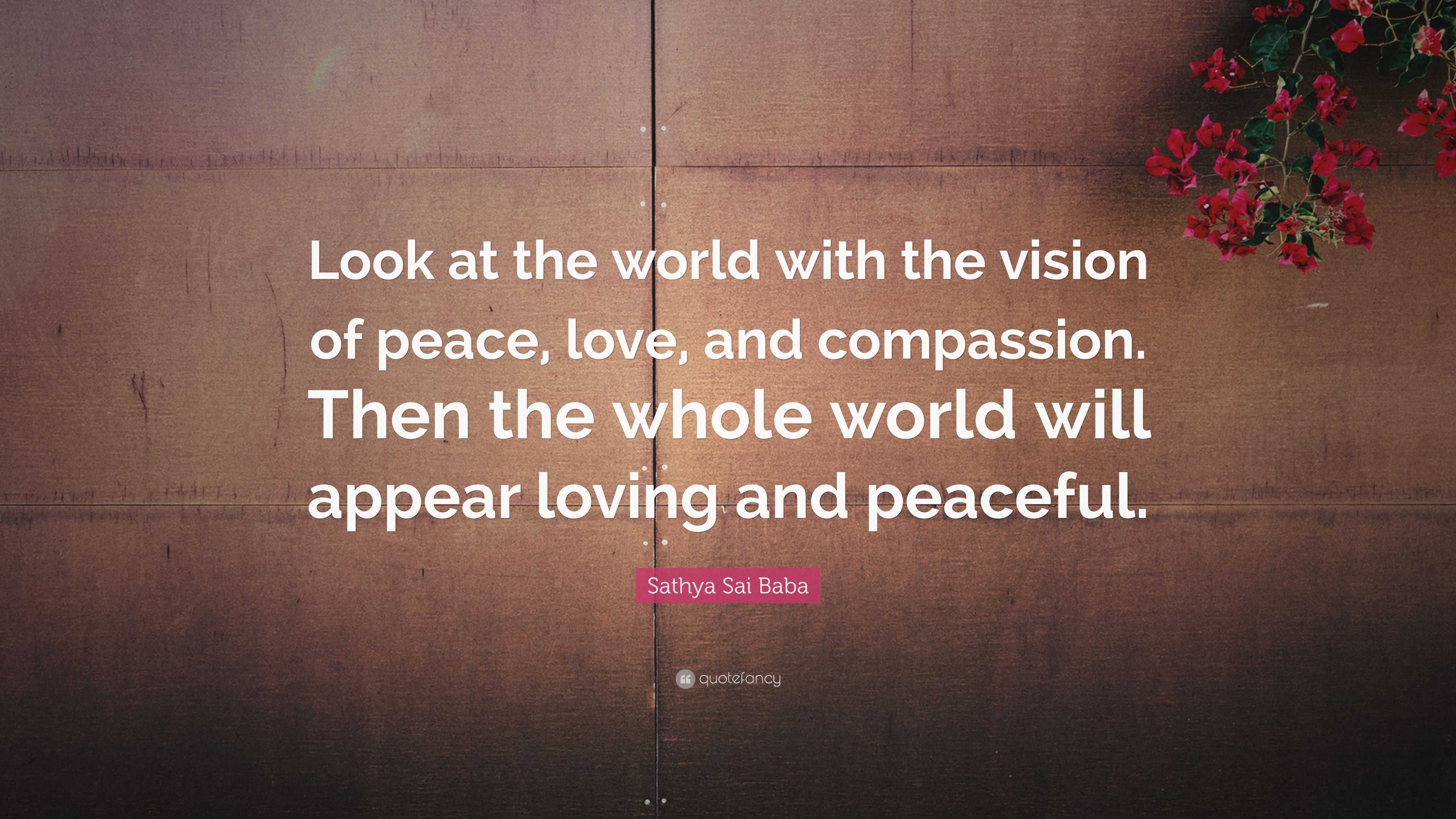 Sathya Sai Baba Quote: “Look at the world with the vision of peace ...