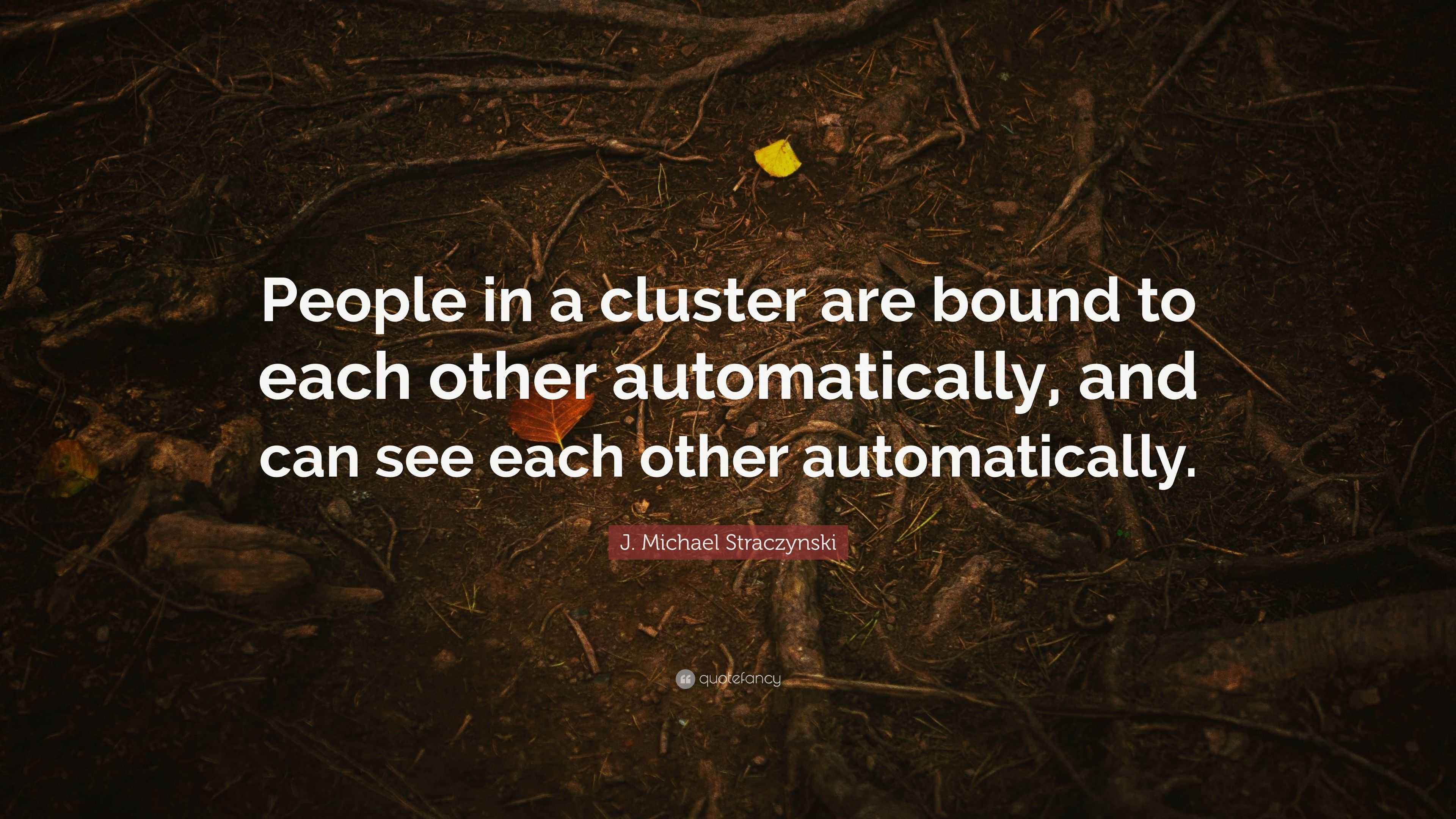 J. Michael Straczynski Quote: “People in a cluster are bound to each ...