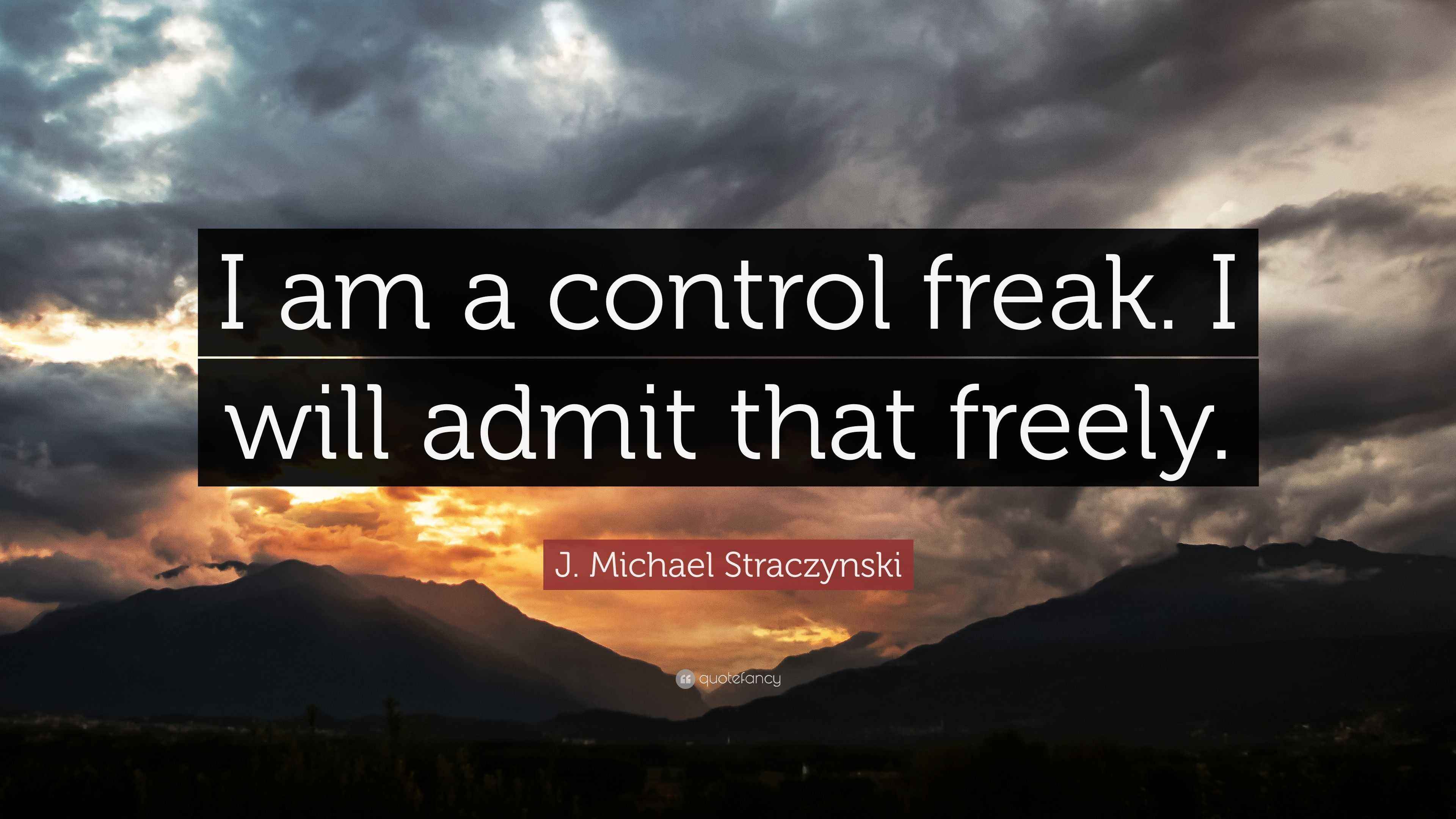 J. Michael Straczynski Quote: “I am a control freak. I will admit that ...