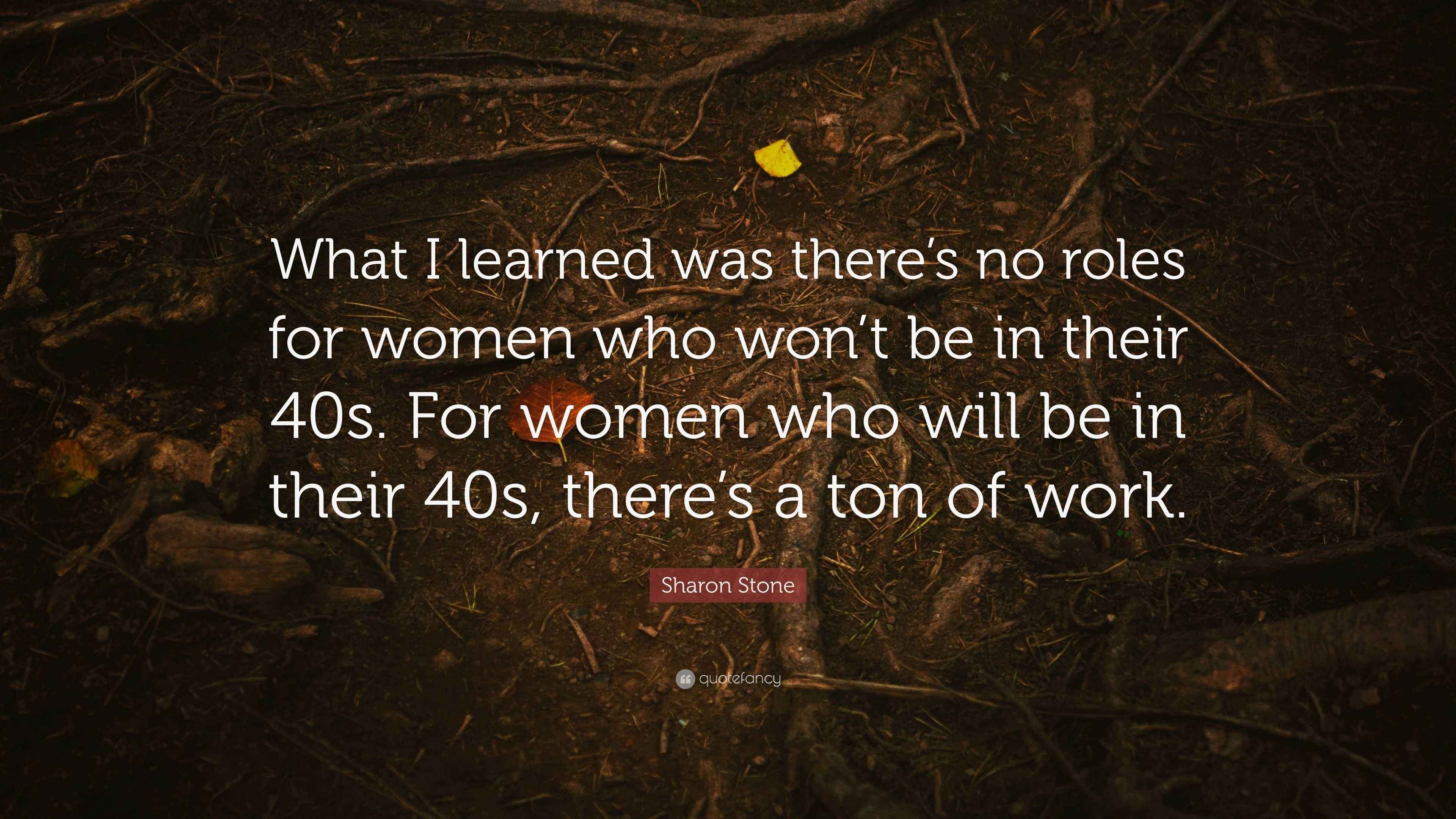 Sharon Stone Quote: “What I learned was there’s no roles for women who ...