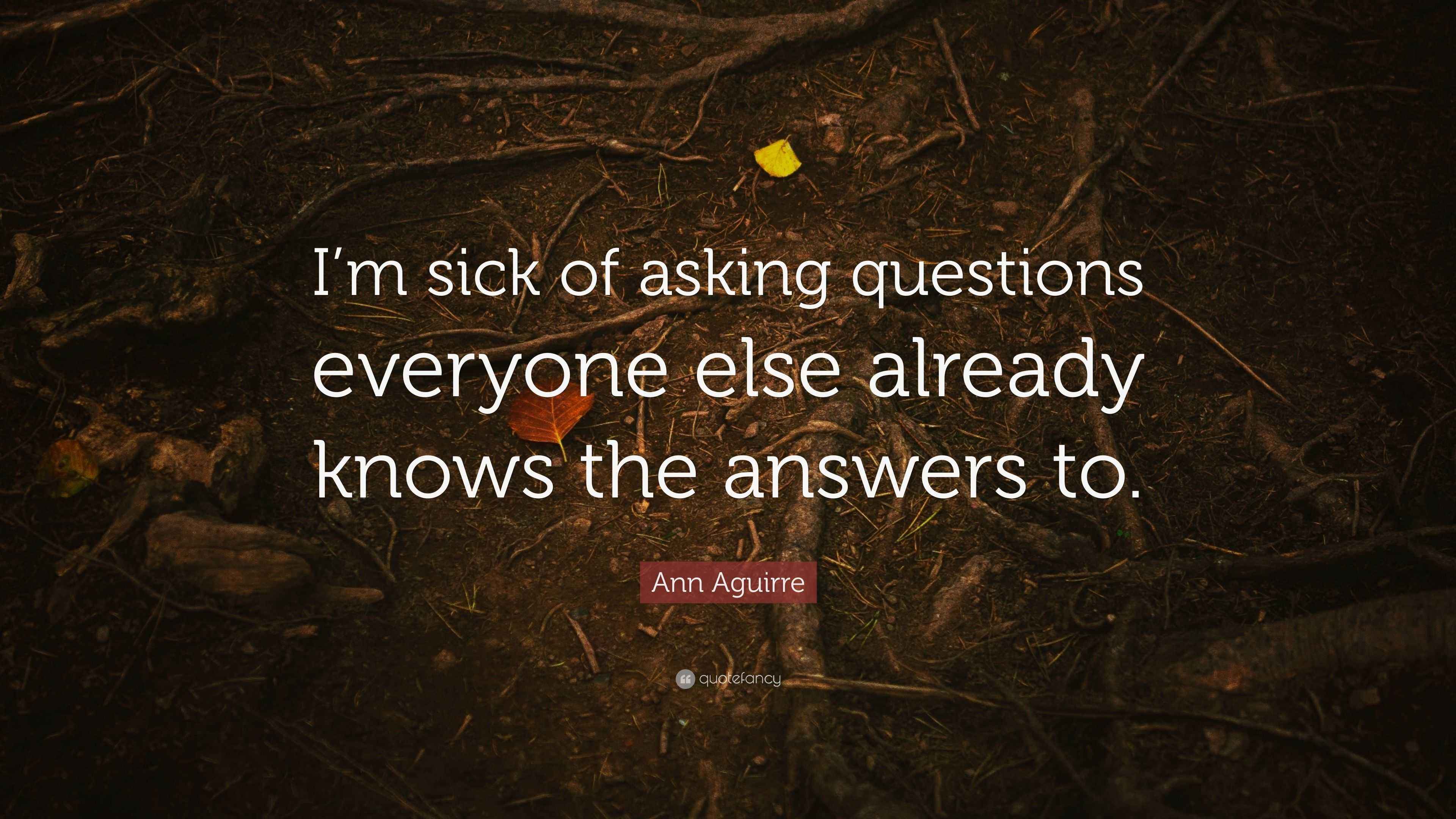 Ann Aguirre Quote: “I’m sick of asking questions everyone else already ...