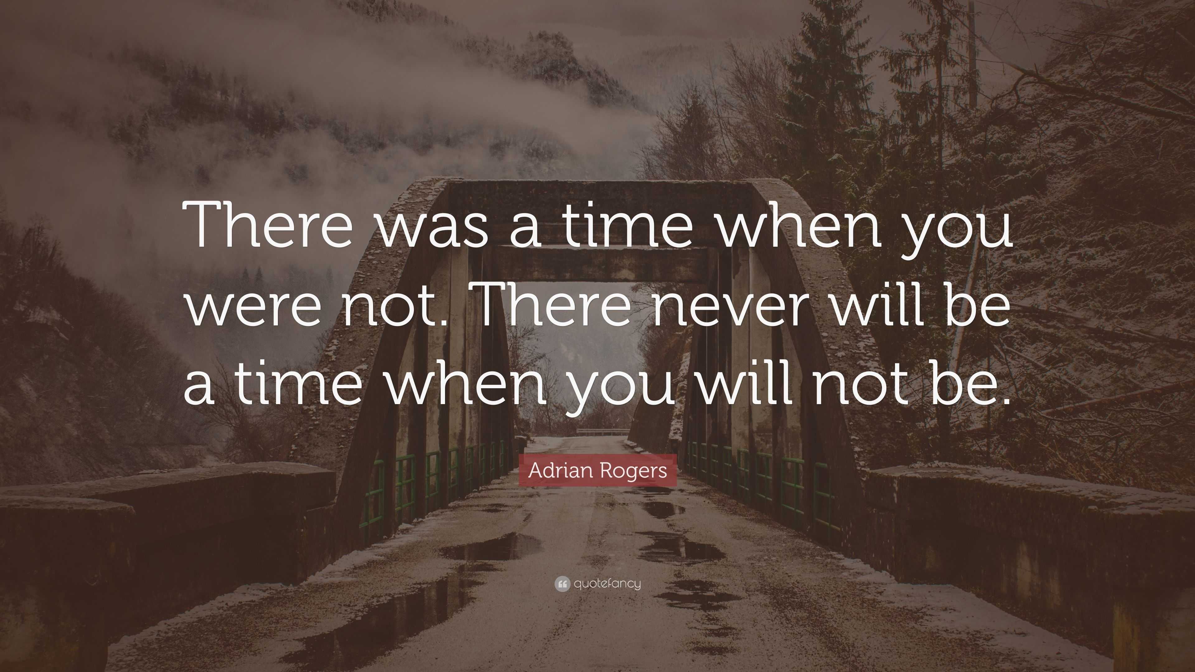 Adrian Rogers Quote: “There was a time when you were not. There never ...