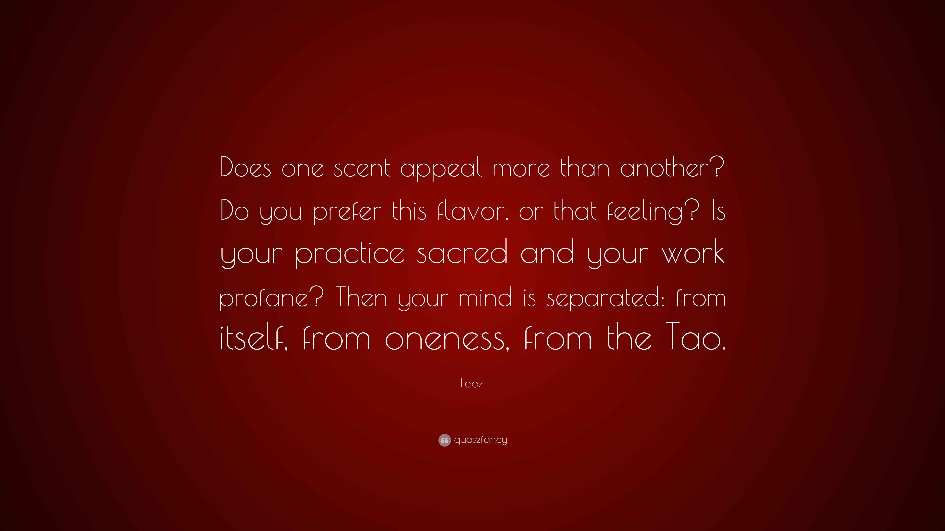 Laozi Quote: “Does one scent appeal more than another? Do you prefer ...