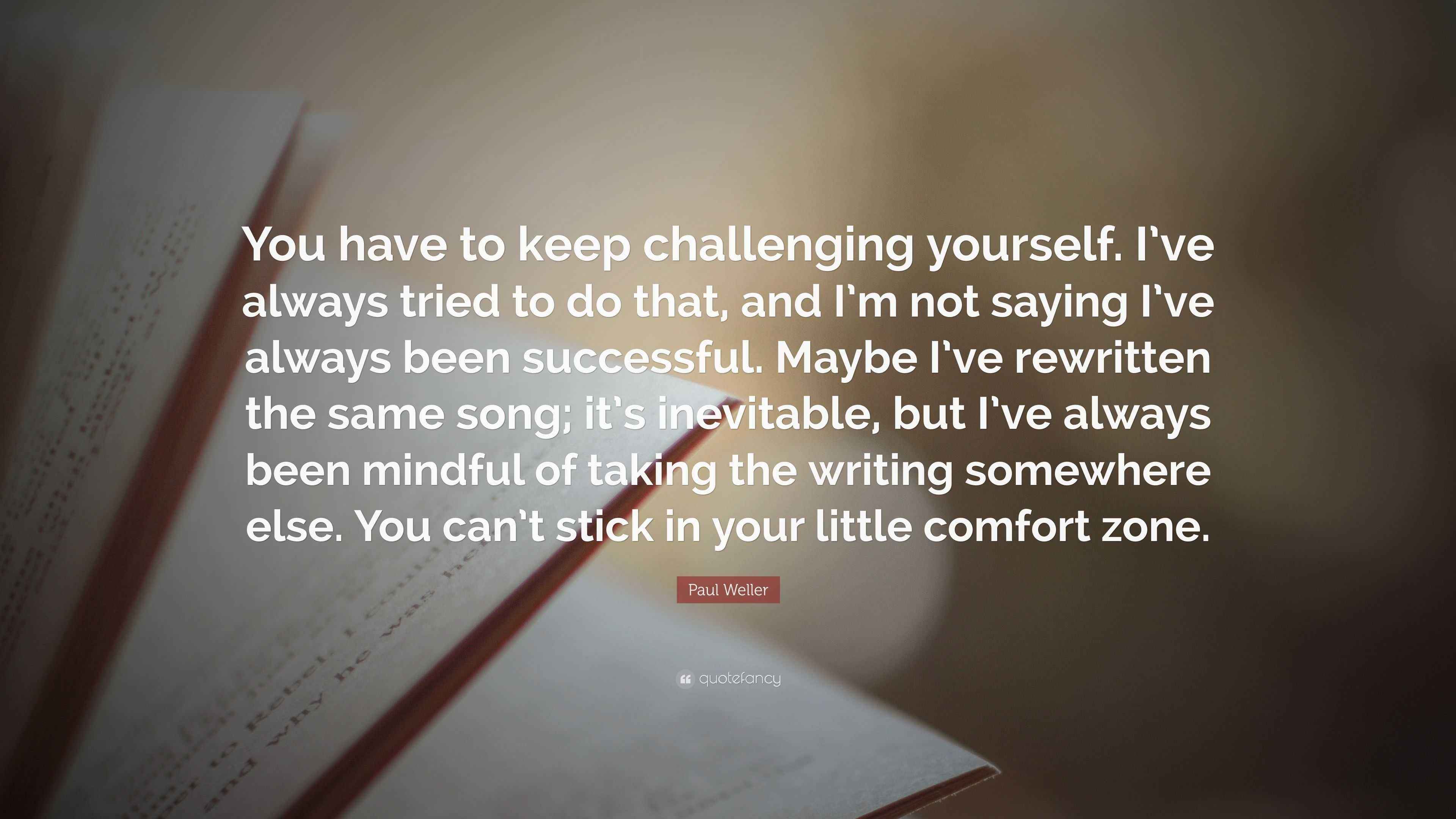 Paul Weller Quote: “You have to keep challenging yourself. I’ve always ...