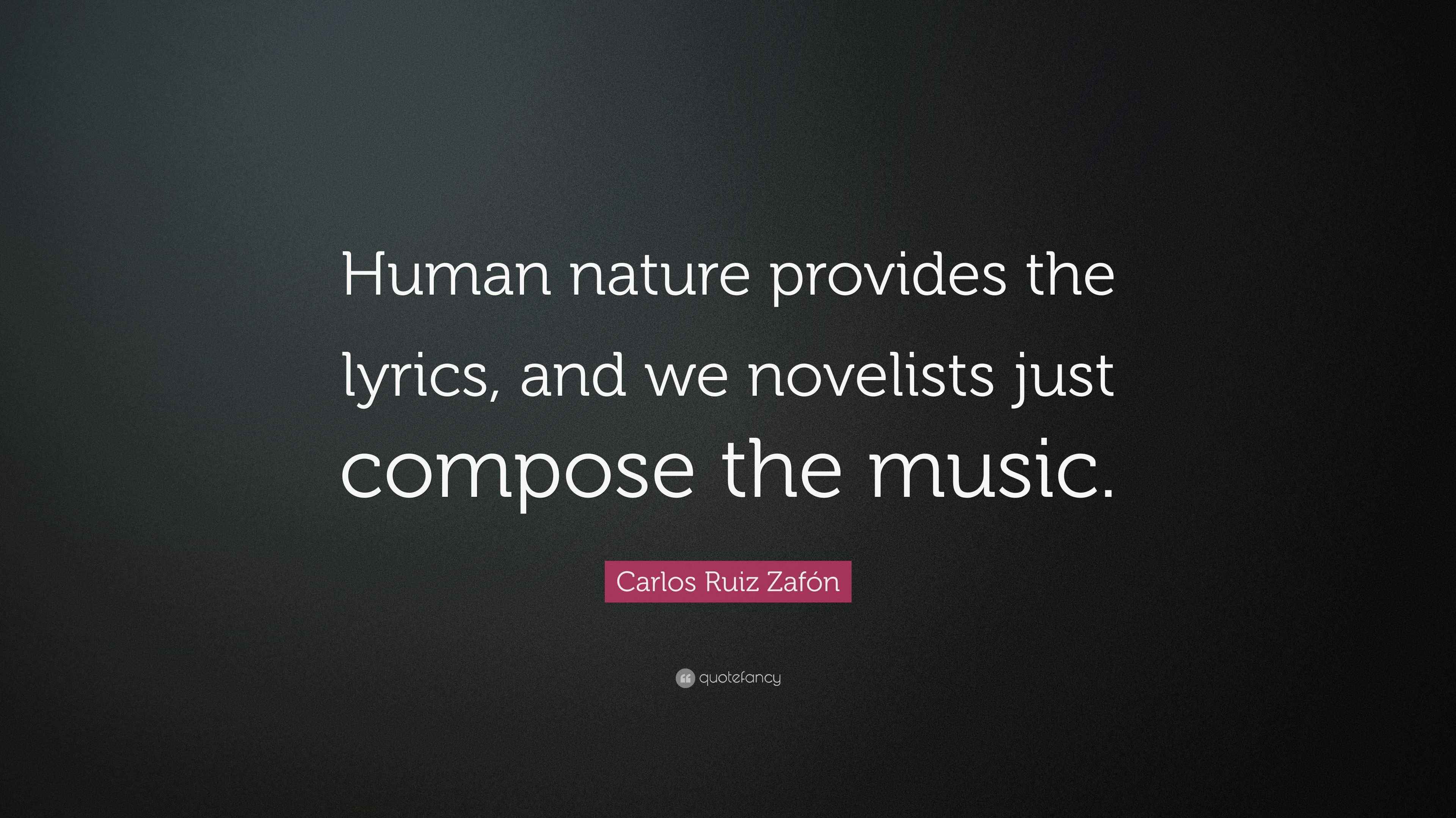 Carlos Ruiz Zafón Quote: “Human nature provides the lyrics, and we ...