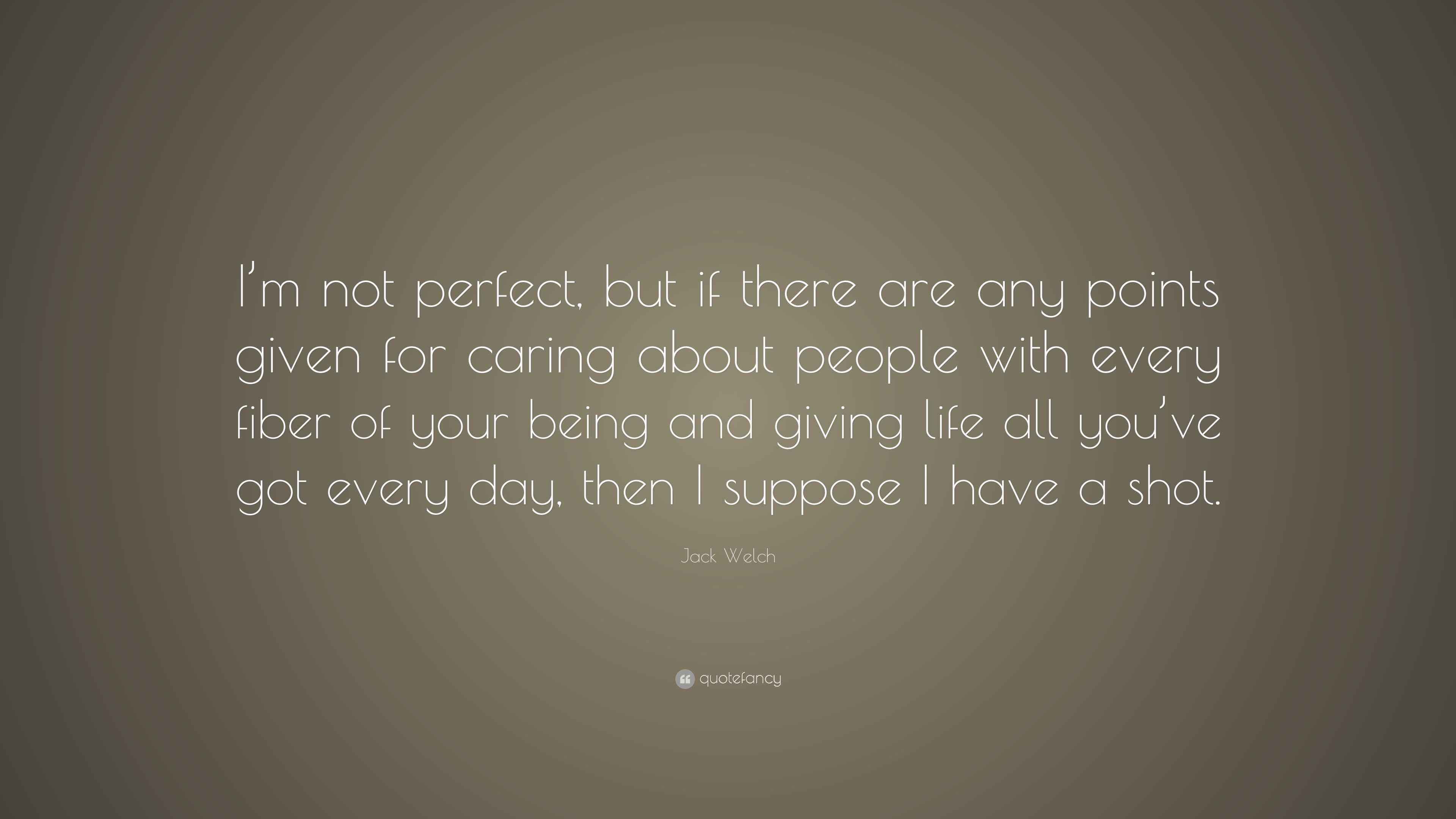 Jack Welch Quote: “I’m not perfect, but if there are any points given ...