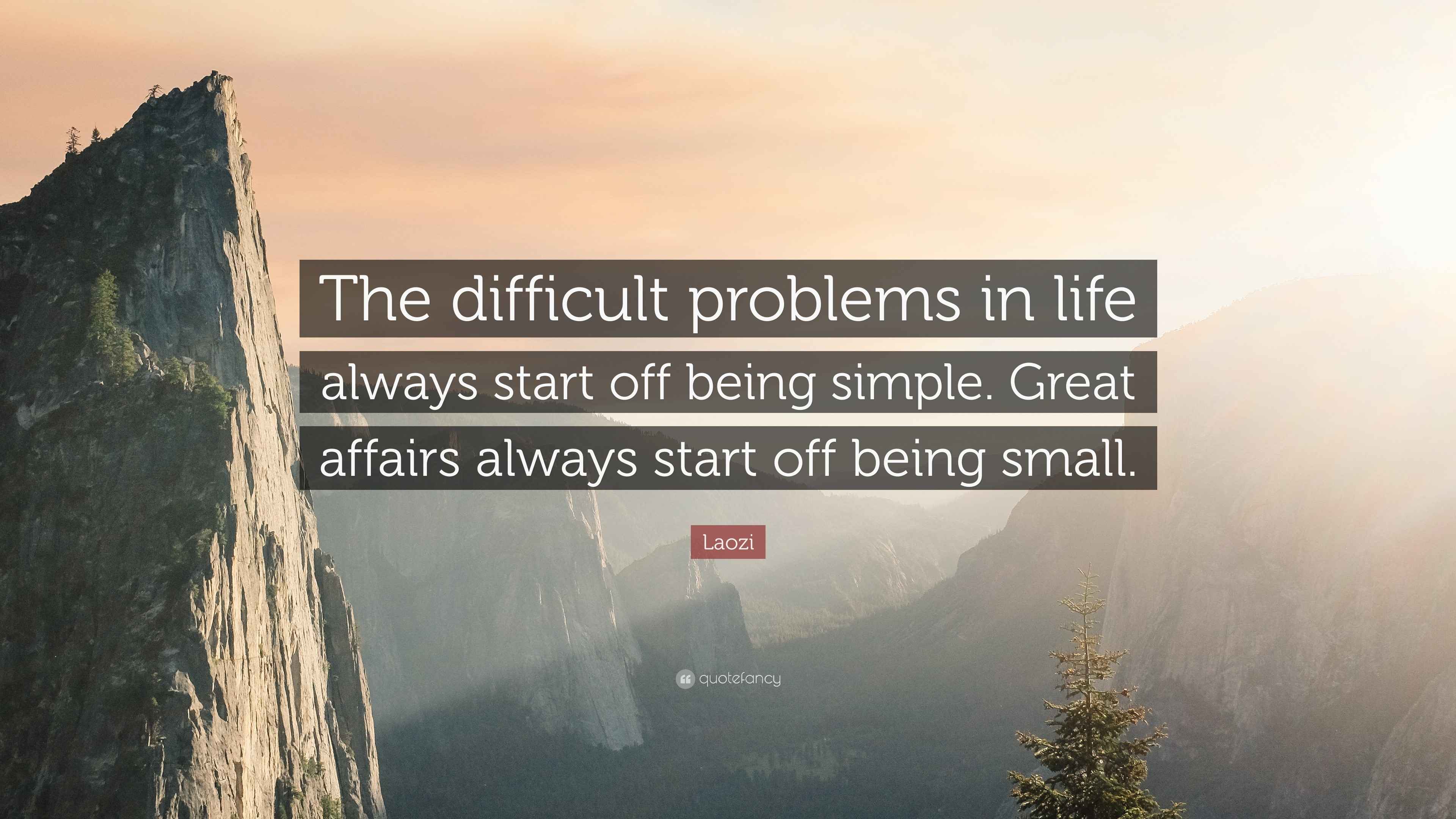 Laozi Quote: “The difficult problems in life always start off being ...