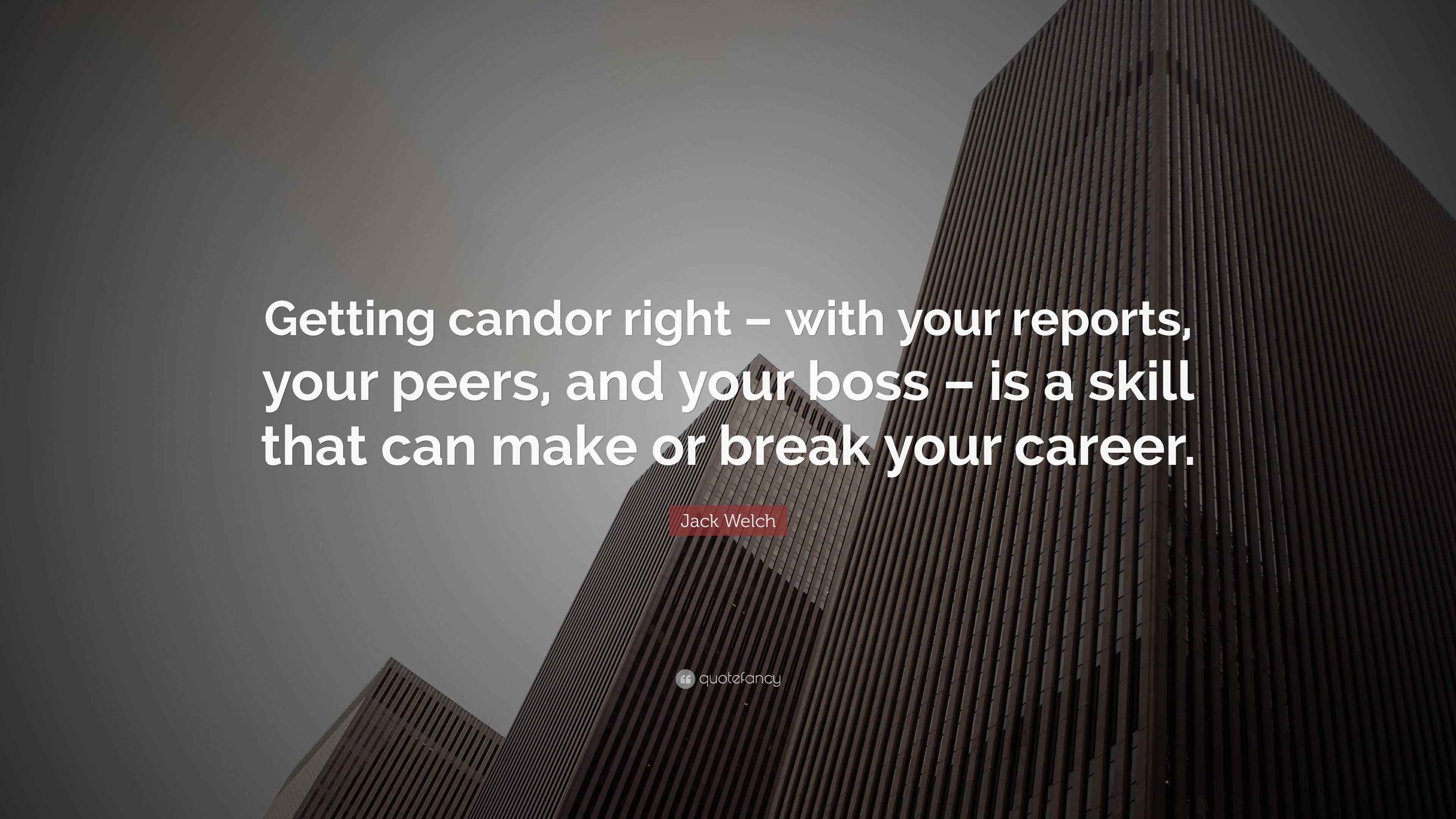 Jack Welch Quote: “Getting candor right – with your reports, your peers ...