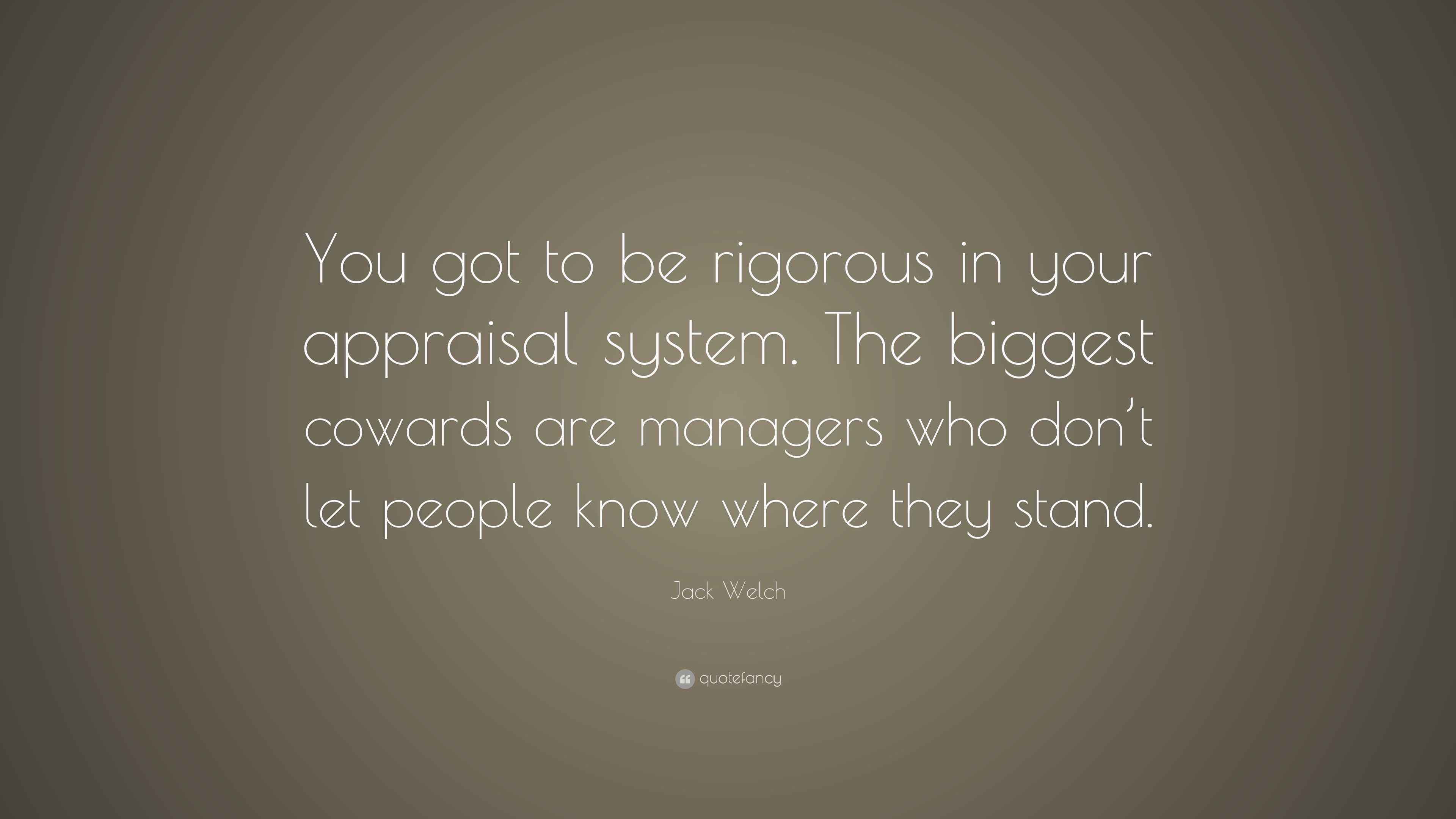 Jack Welch Quote: “You got to be rigorous in your appraisal system. The ...