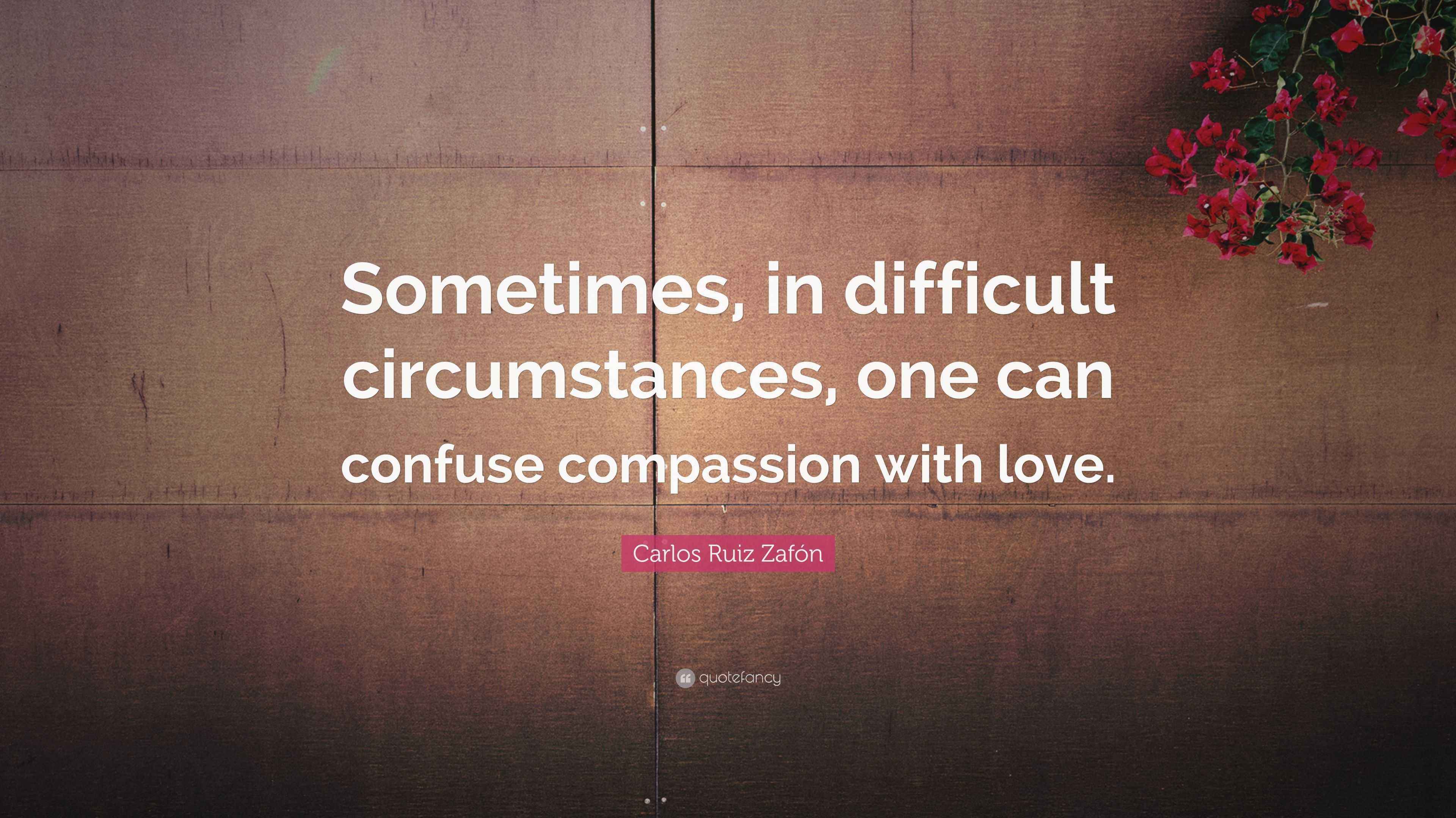 Carlos Ruiz Zafón Quote: “Sometimes, in difficult circumstances, one ...